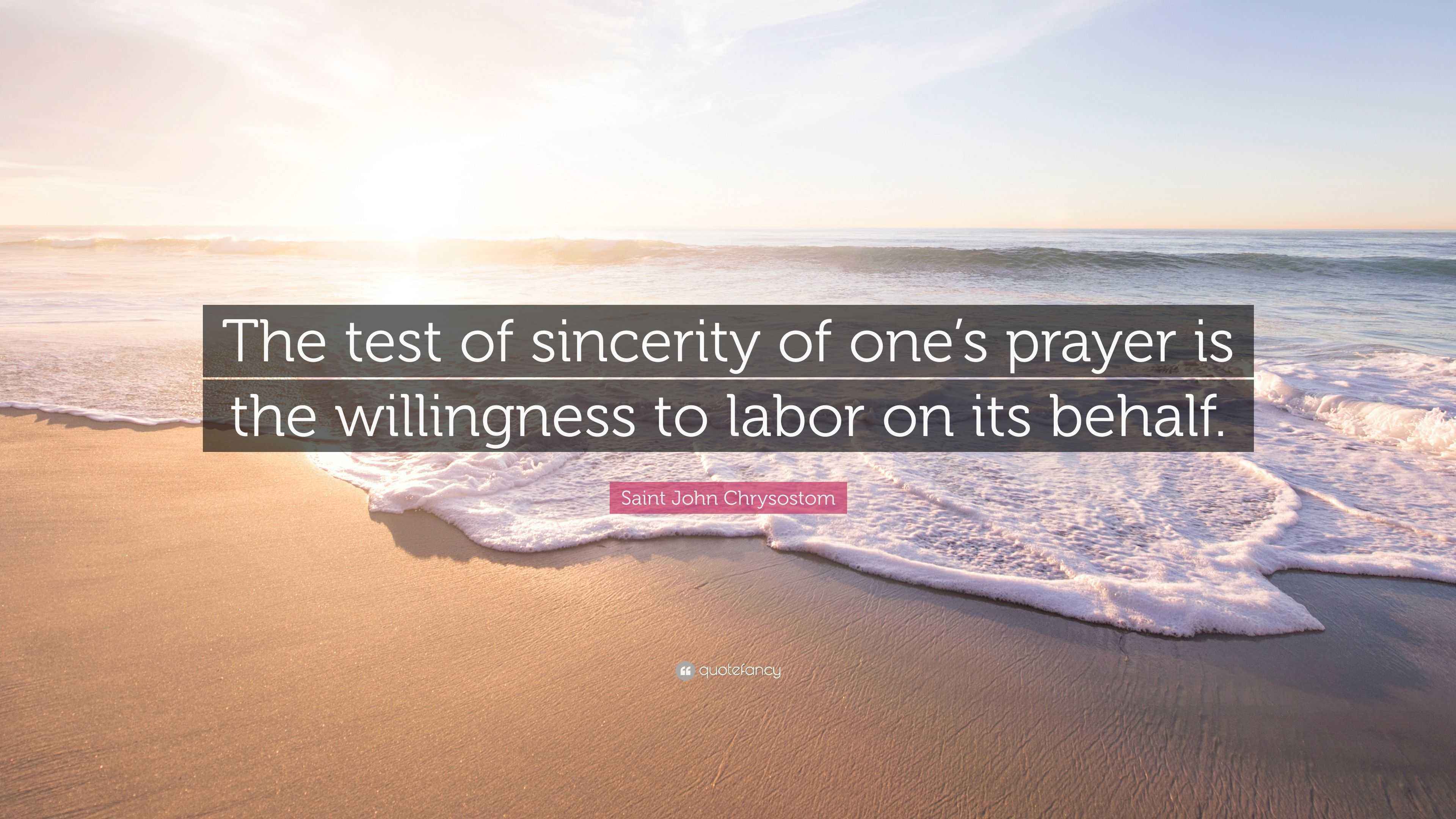 Saint John Chrysostom Quote: “The test of sincerity of one’s prayer is ...