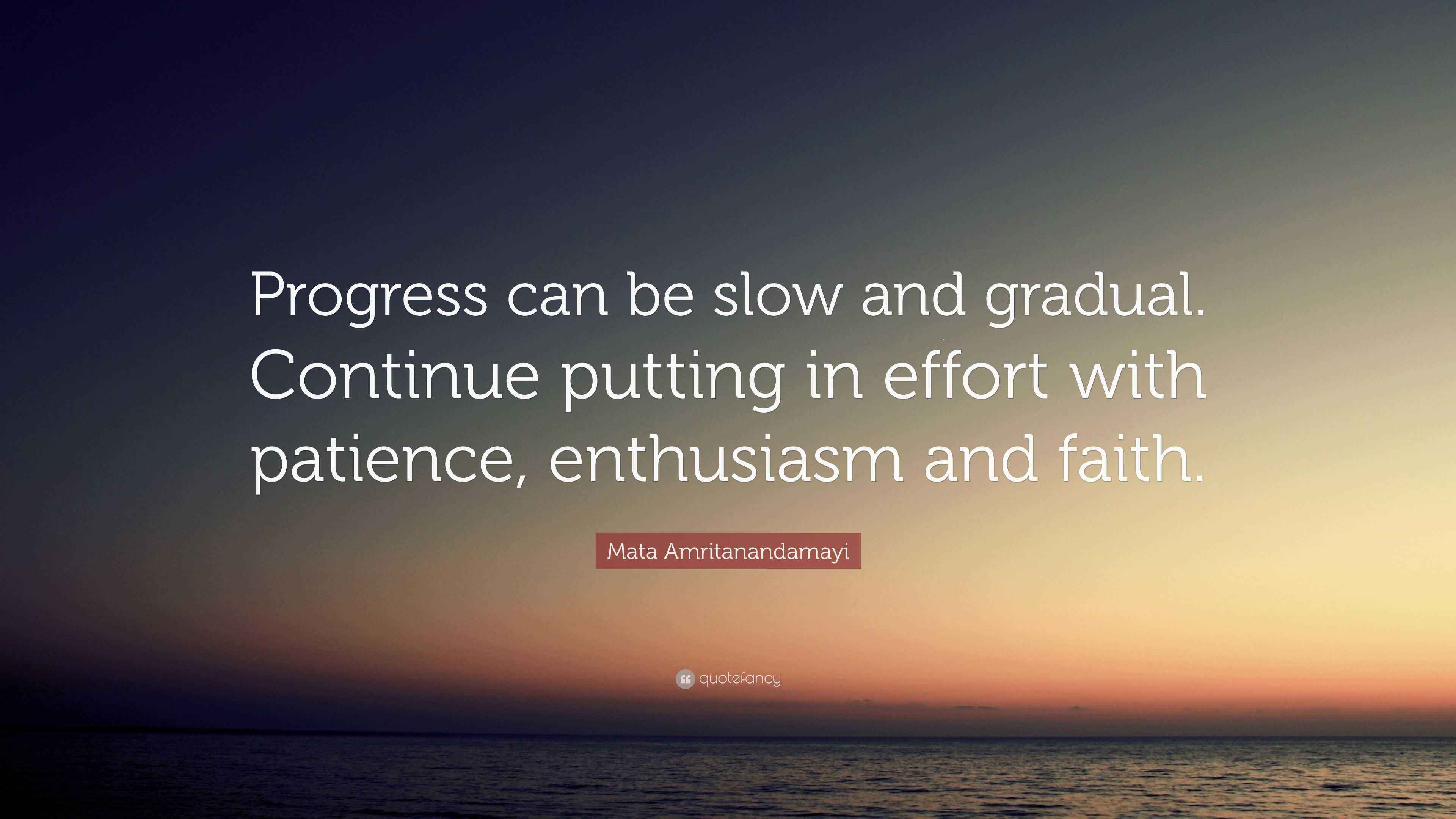 Mata Amritanandamayi Quote: “Progress can be slow and gradual. Continue ...