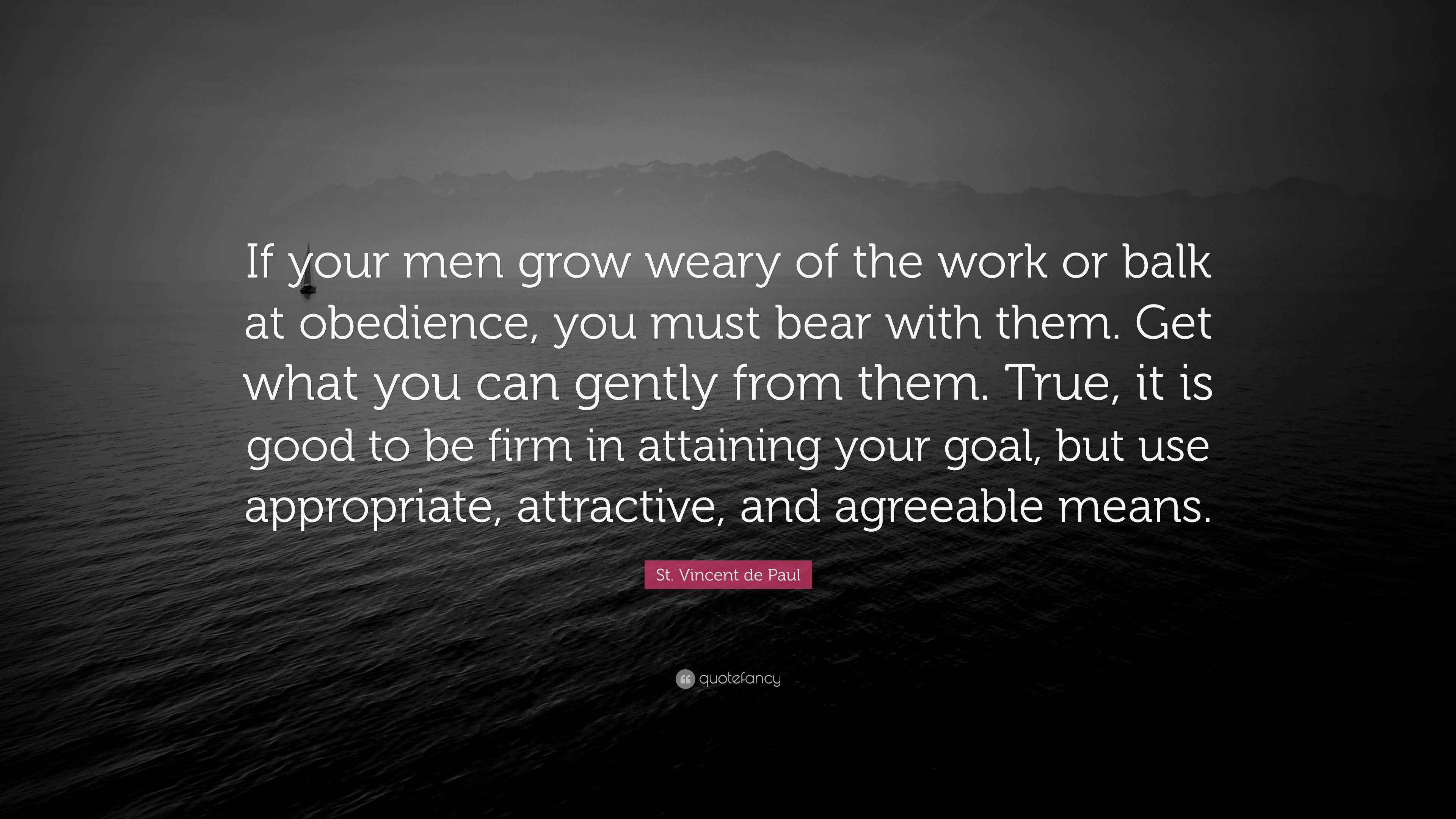St. Vincent de Paul Quote: “If your men grow weary of the work or balk ...