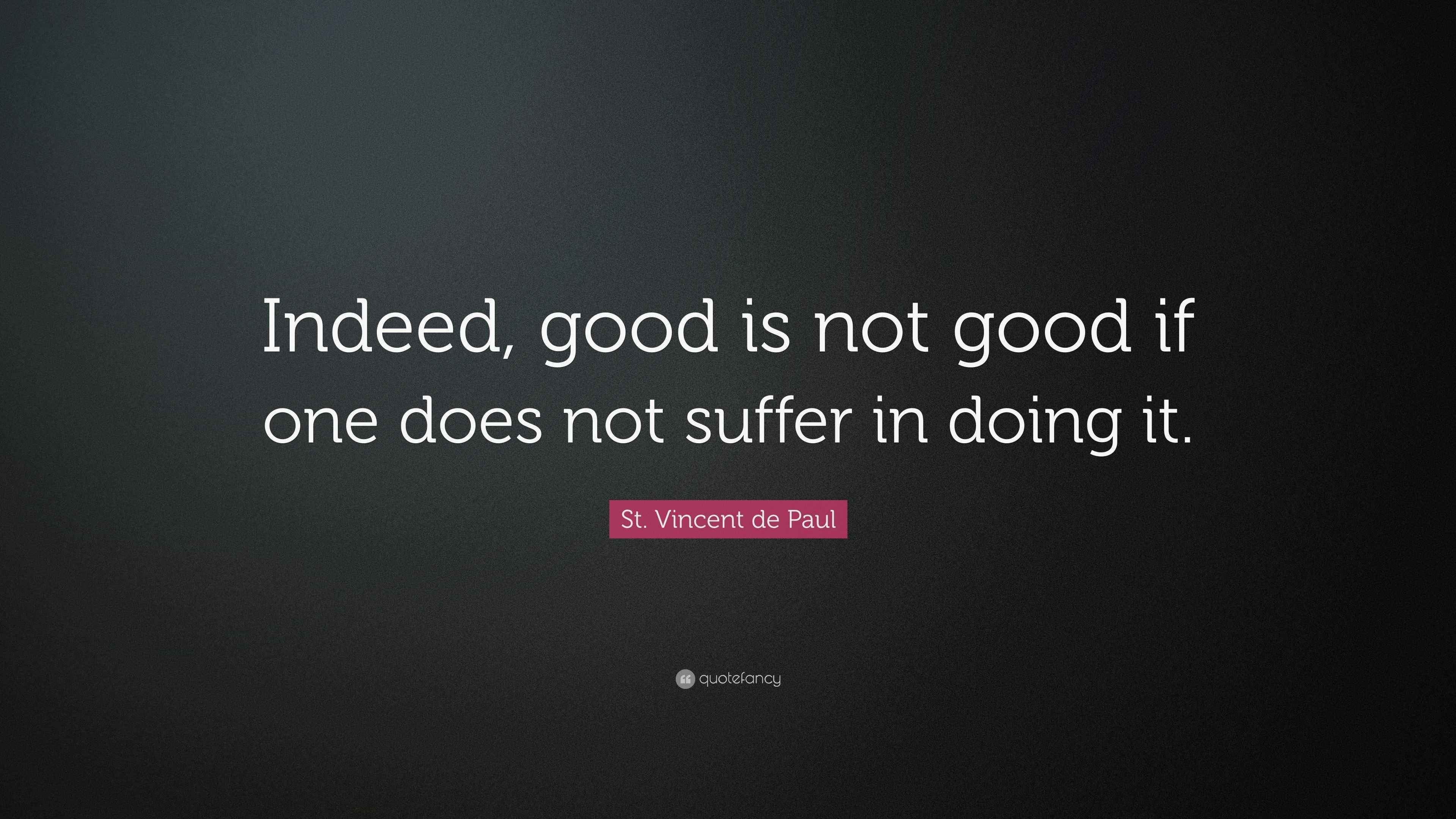 St. Vincent de Paul Quote: “Indeed, good is not good if one does not ...