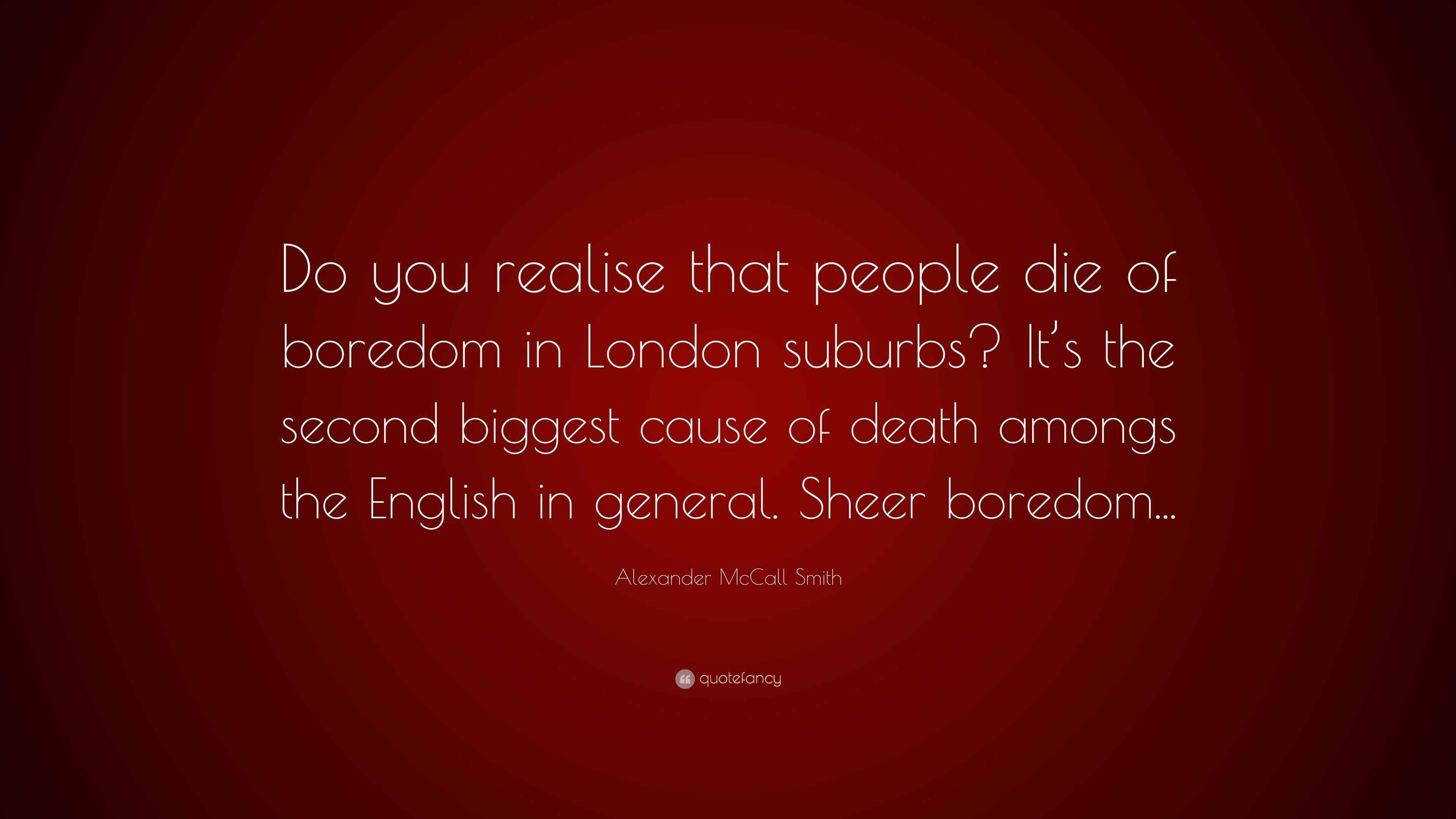 Alexander McCall Smith Quote: “Do you realise that people die of ...