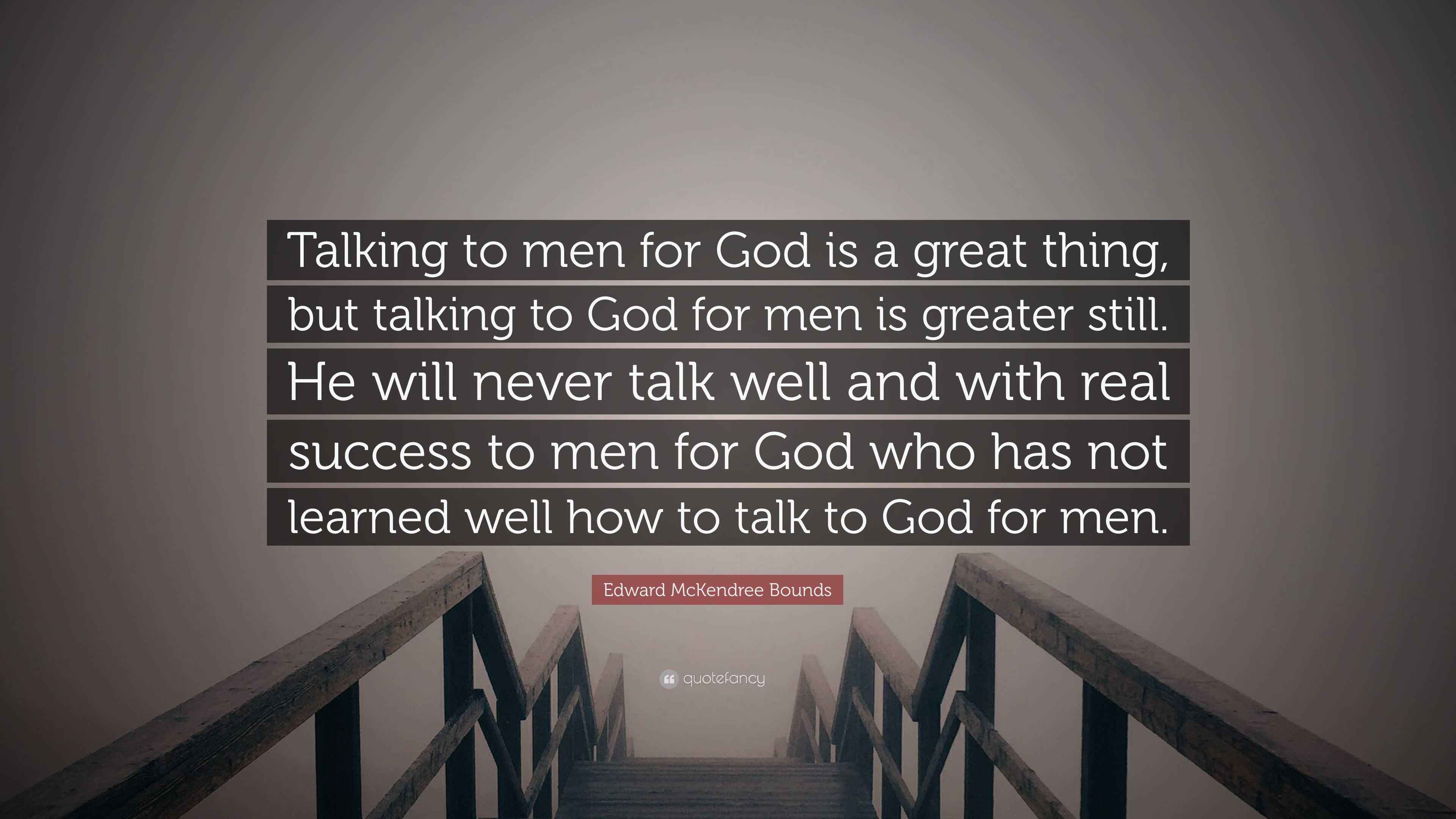 Edward McKendree Bounds Quote: “Talking to men for God is a great thing ...