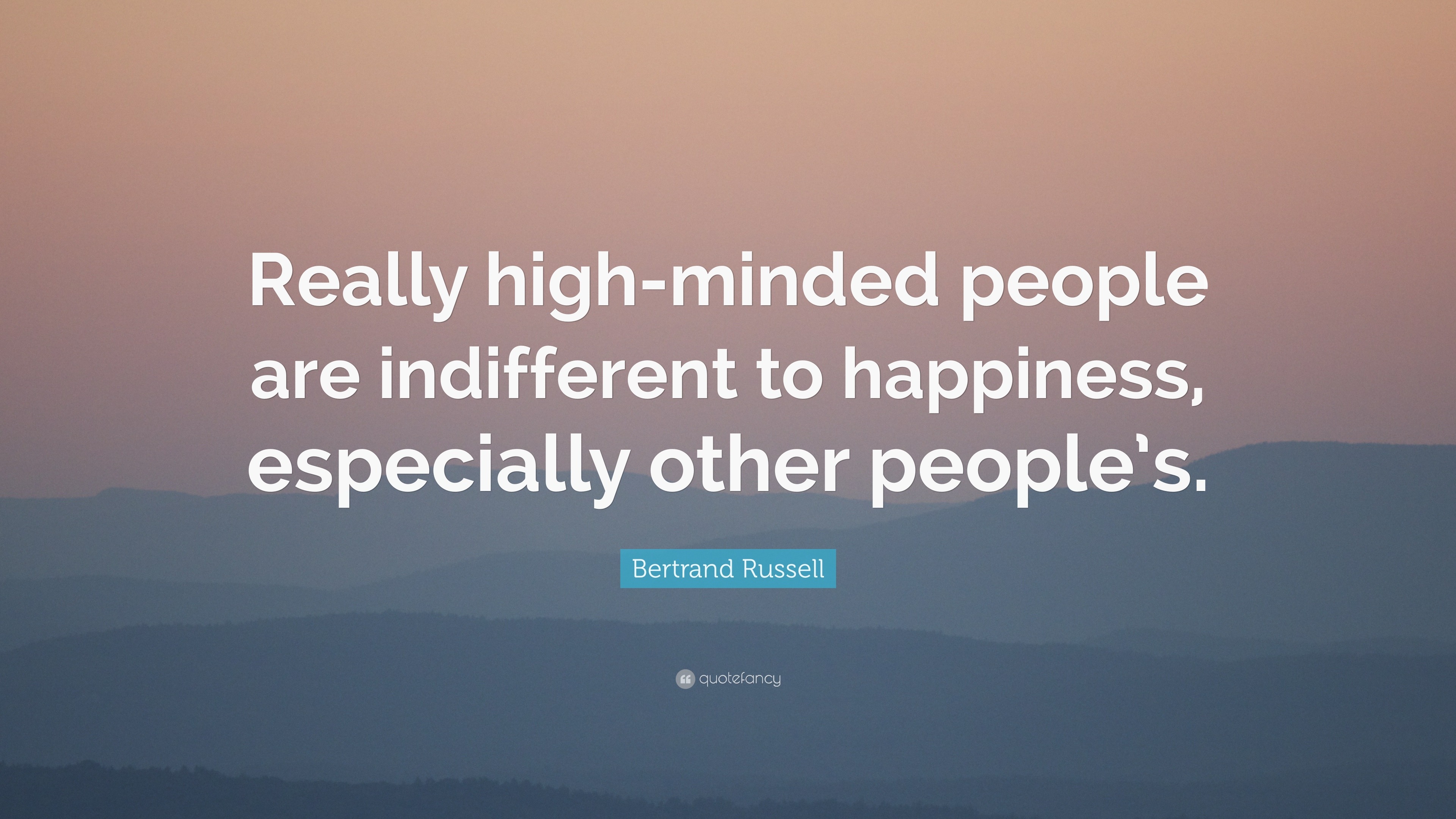 Bertrand Russell Quote: “Really high-minded people are indifferent to ...