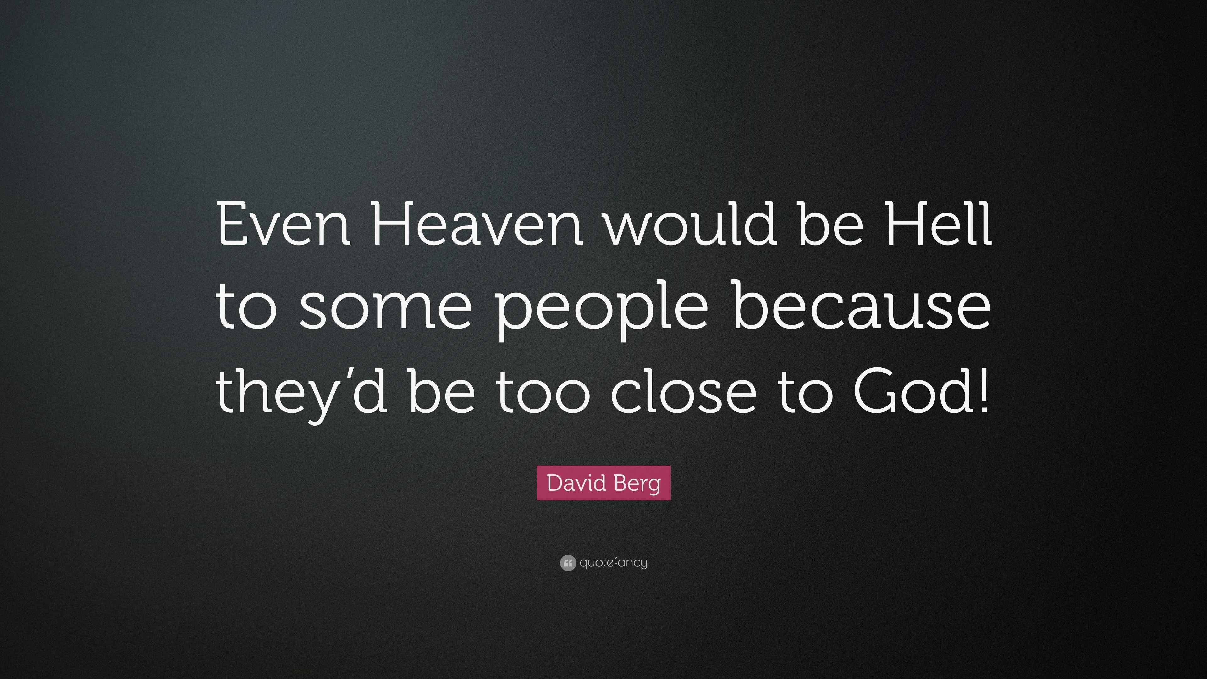 David Berg Quote: “Even Heaven would be Hell to some people because ...