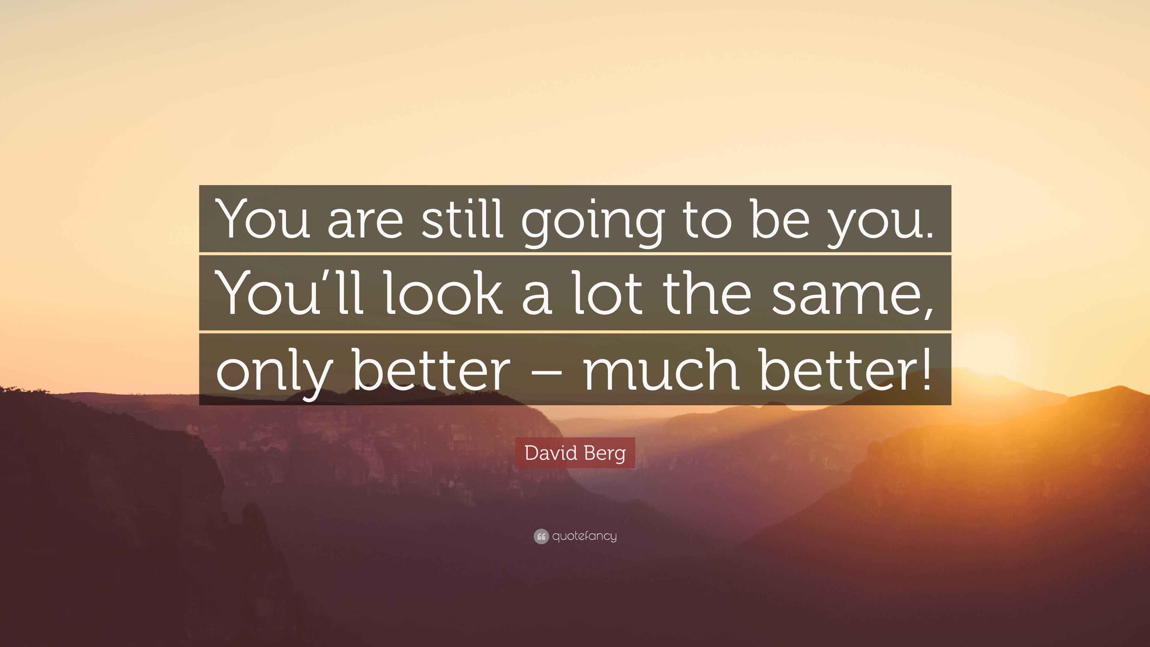 David Berg Quote: “You are still going to be you. You’ll look a lot the ...
