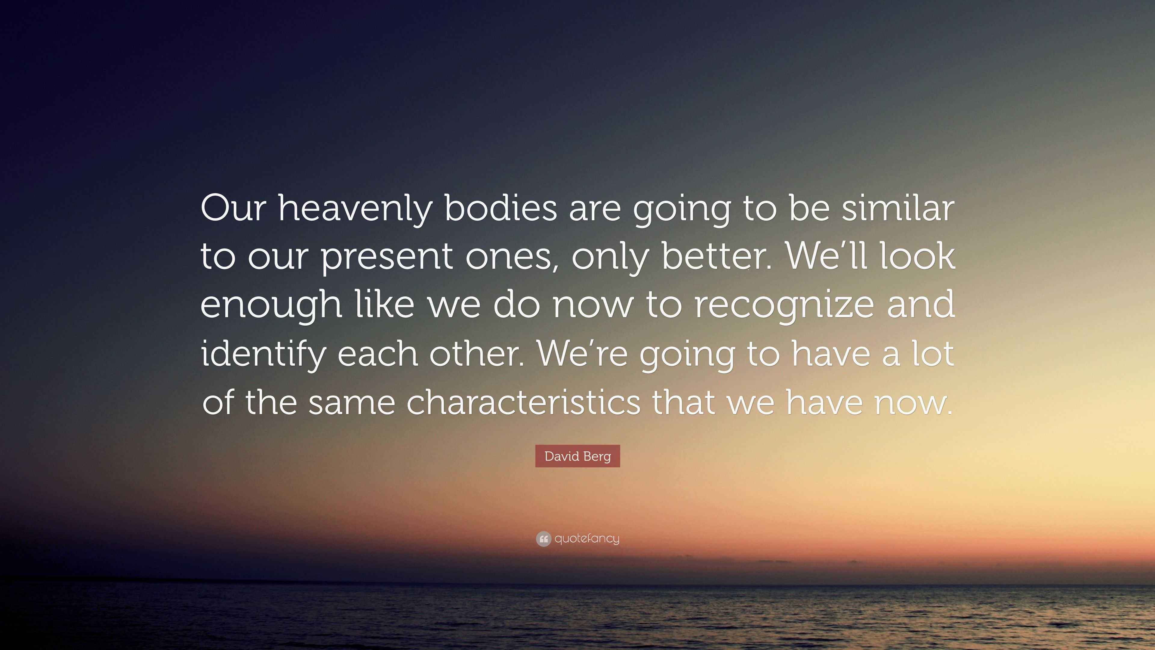 David Berg Quote: “Our heavenly bodies are going to be similar to our ...