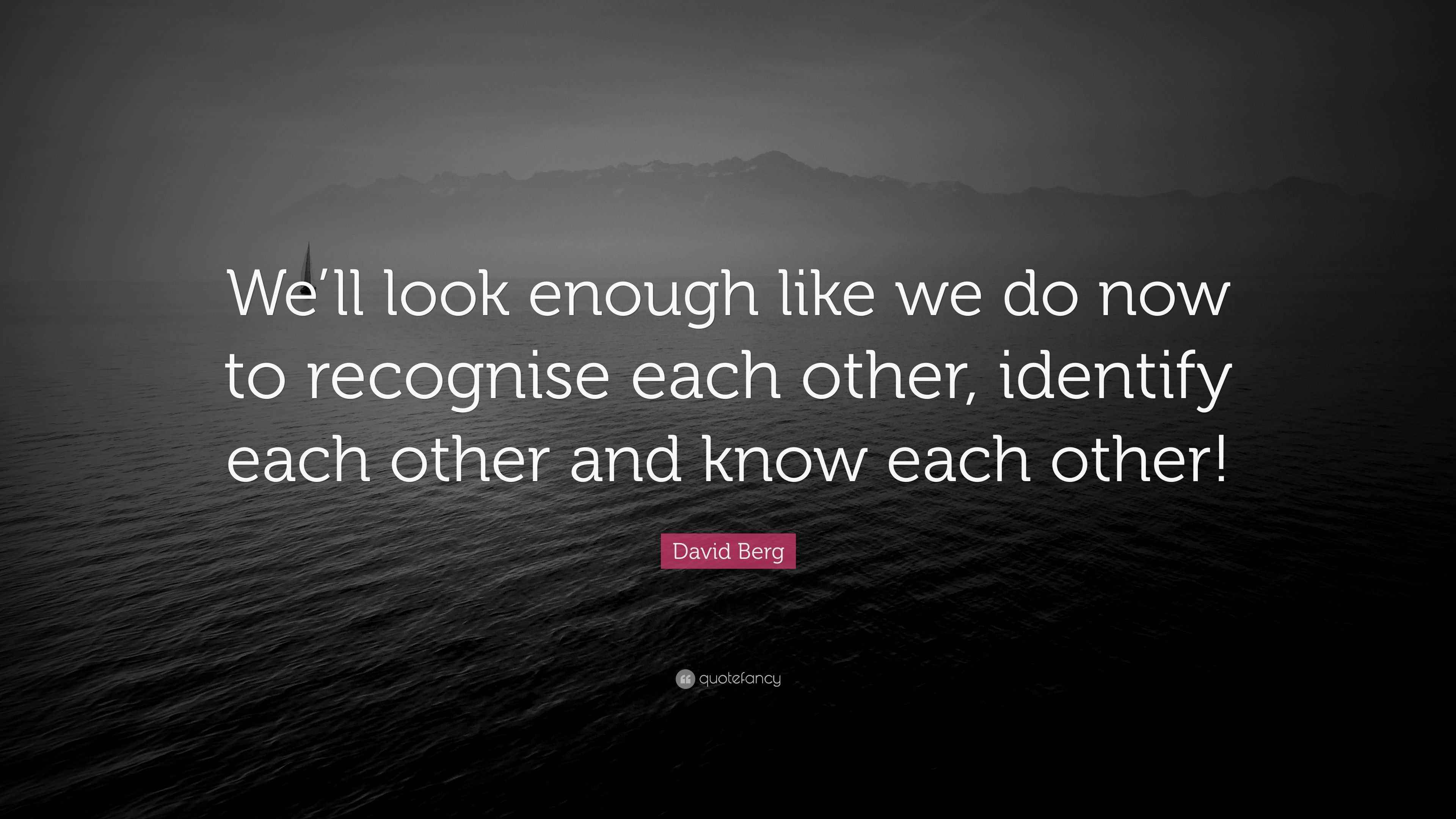 David Berg Quote: “We’ll look enough like we do now to recognise each ...
