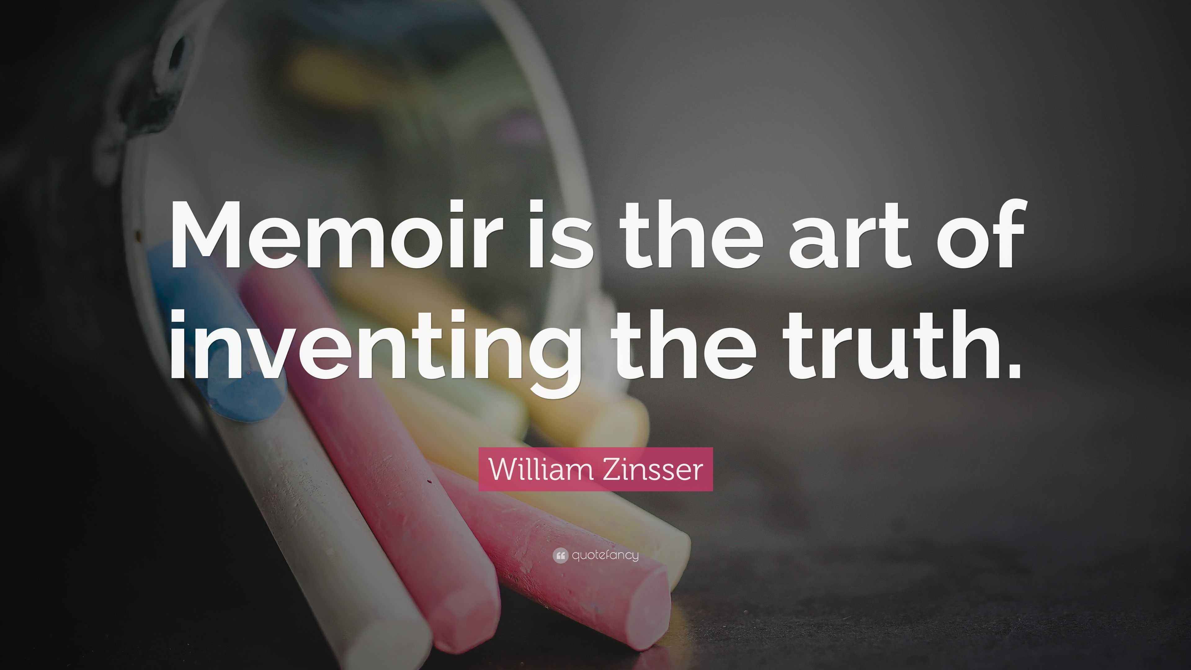 William Zinsser Quote: “Memoir is the art of inventing the truth.”