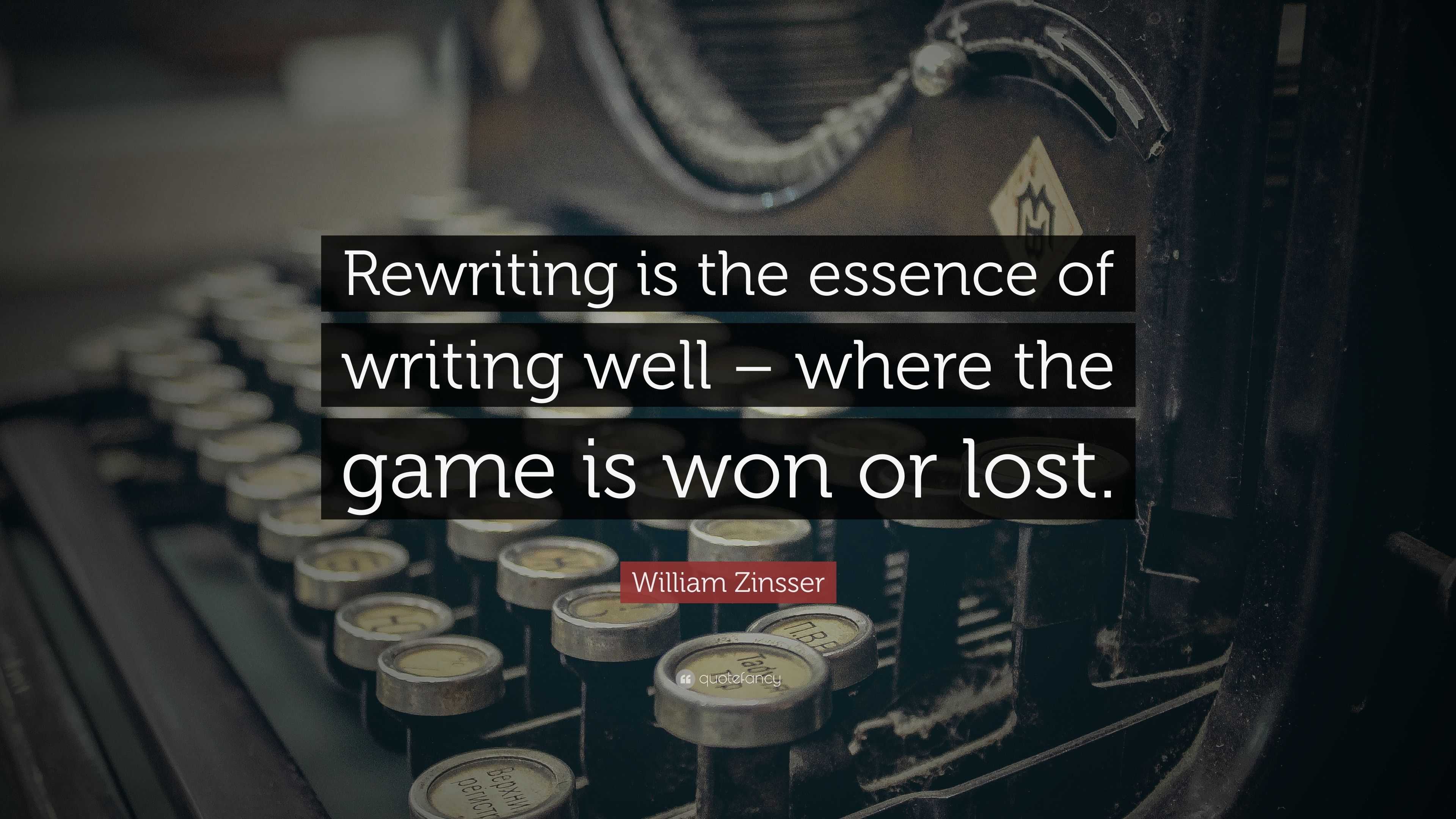 William Zinsser Quote: “Rewriting is the essence of writing well ...