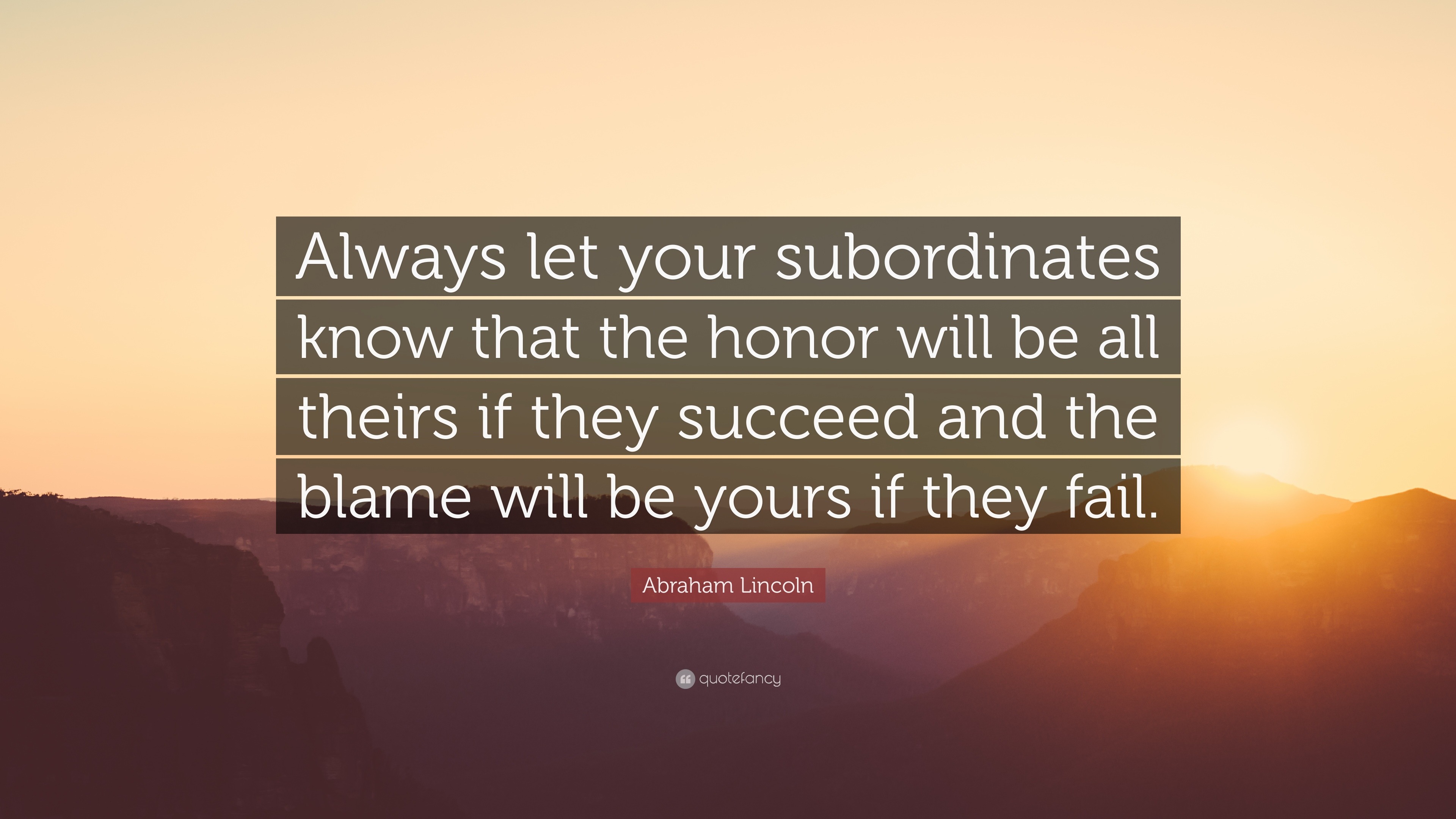 Abraham Lincoln Quote: “Always let your subordinates know that the ...