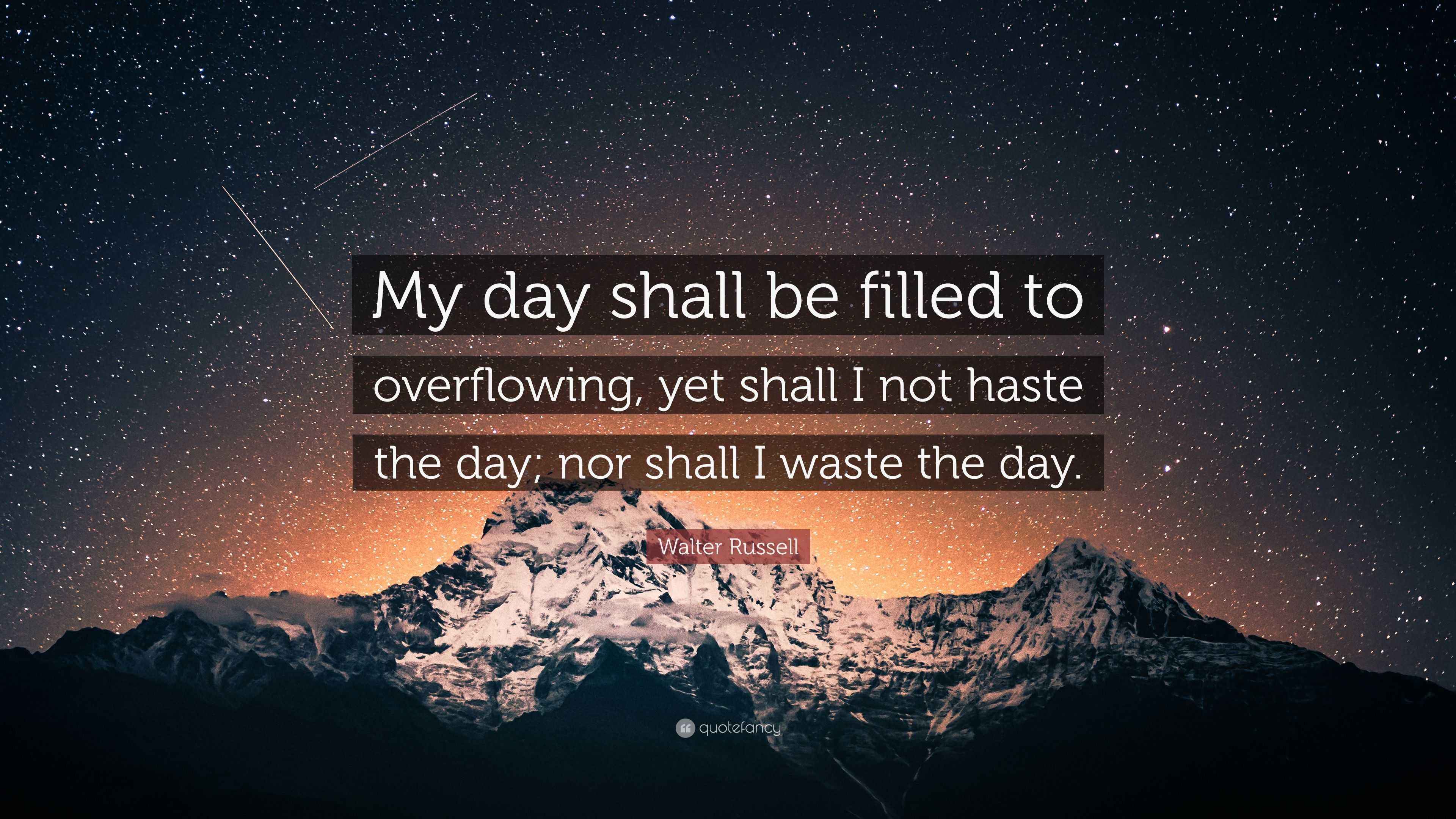 Walter Russell Quote: “My day shall be filled to overflowing, yet shall ...