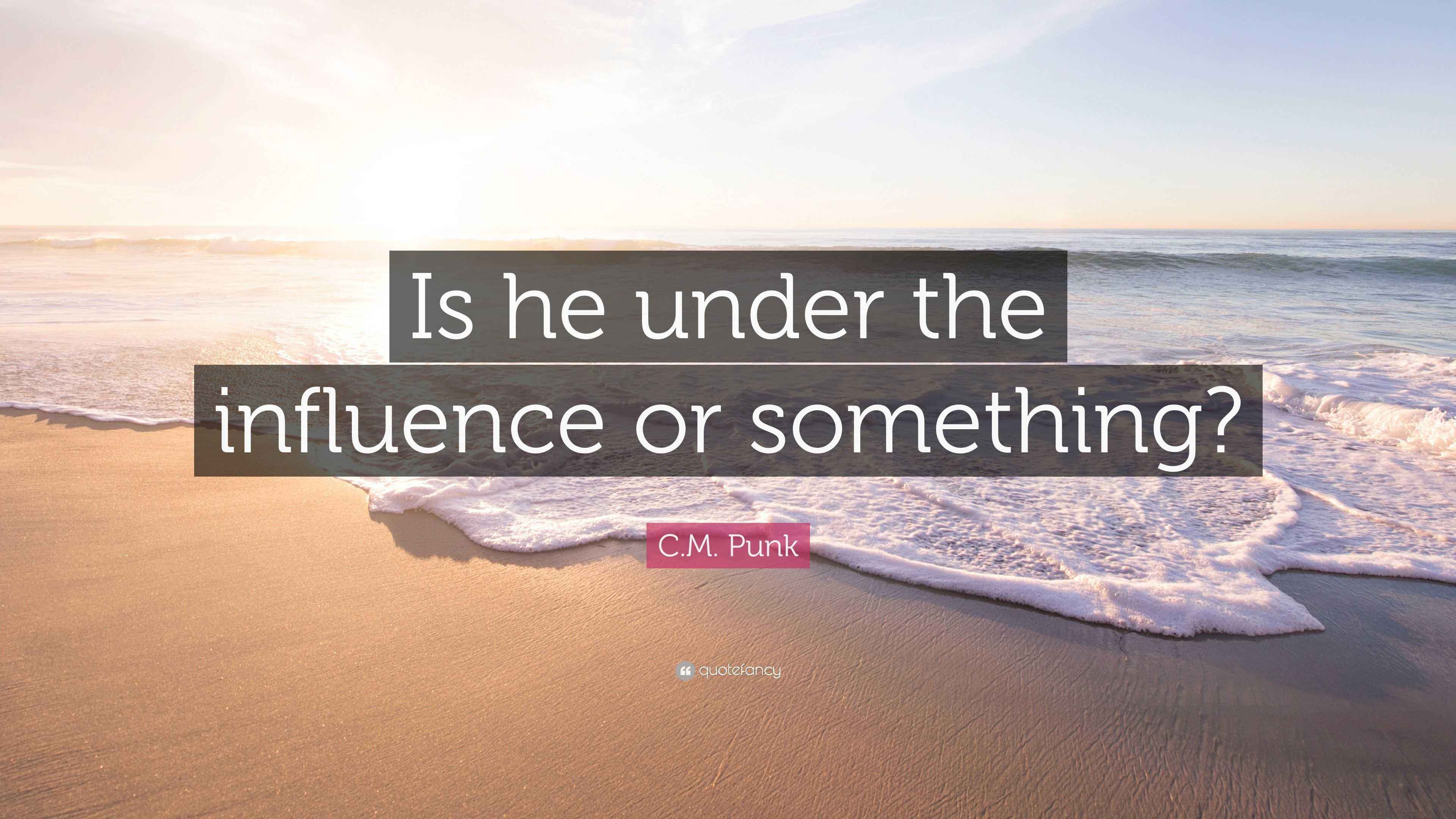 C.M. Punk Quote: “Is he under the influence or something?”