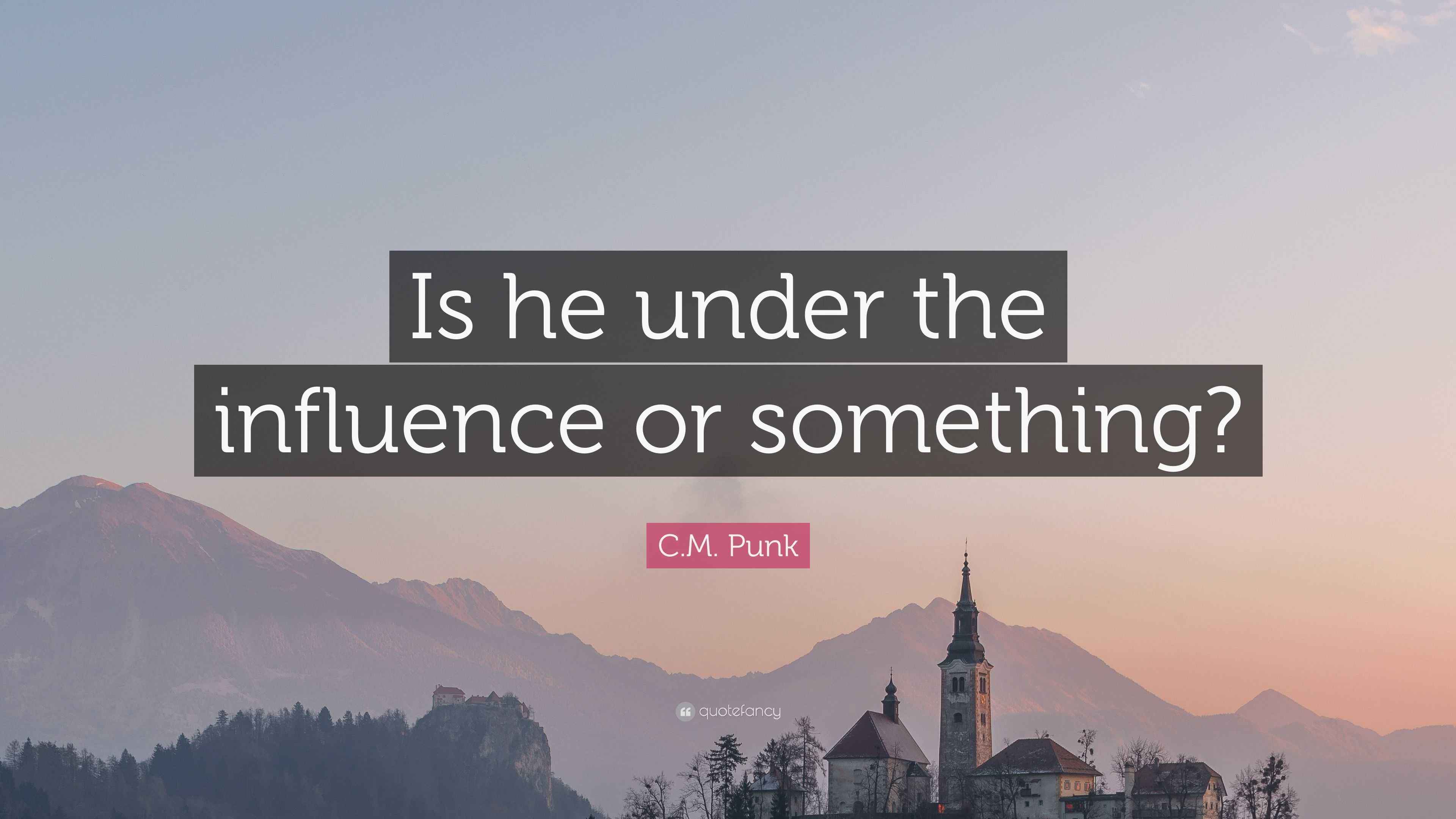 C.M. Punk Quote: “Is he under the influence or something?”