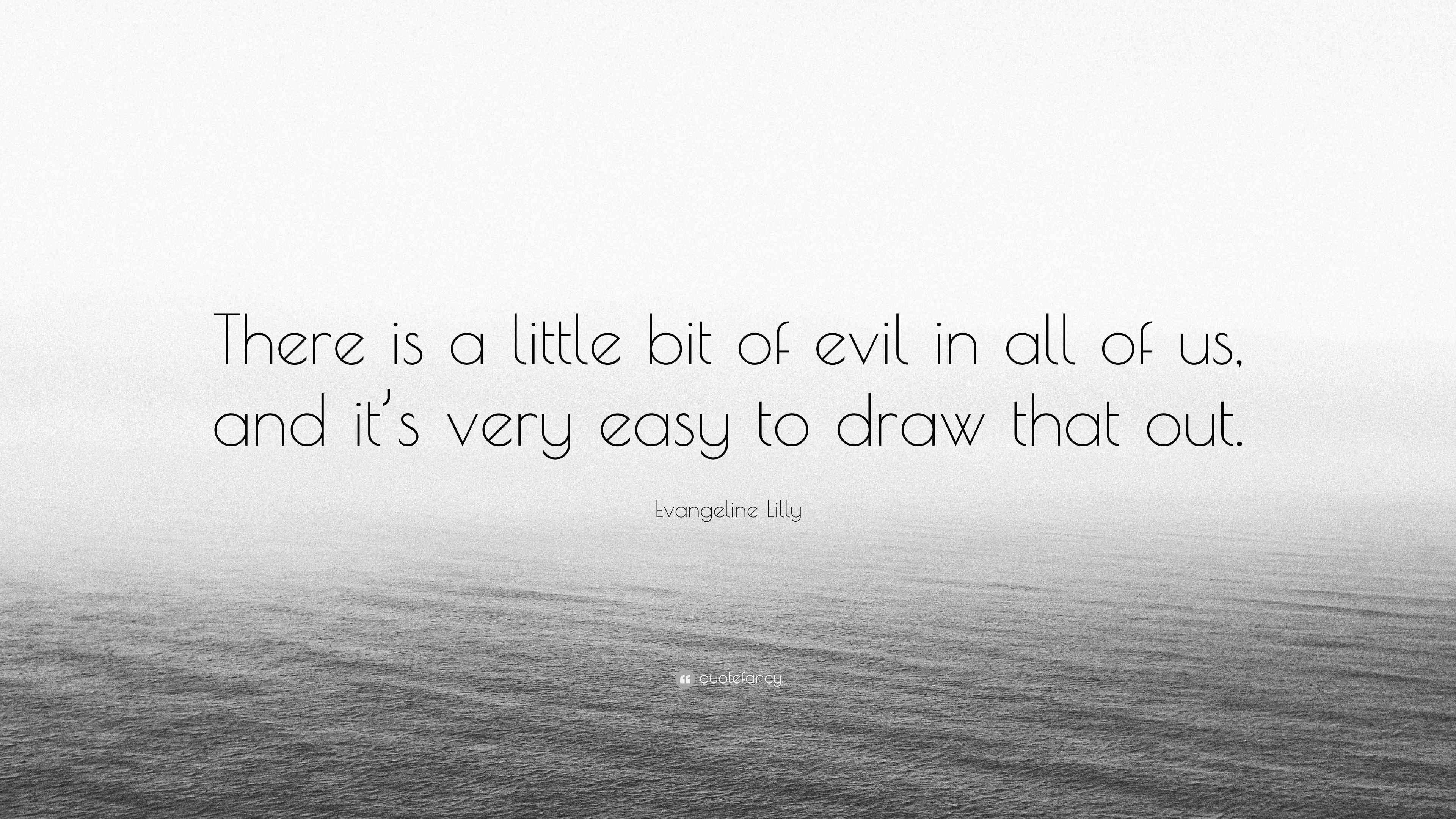 Evangeline Lilly Quote: “There is a little bit of evil in all of us ...