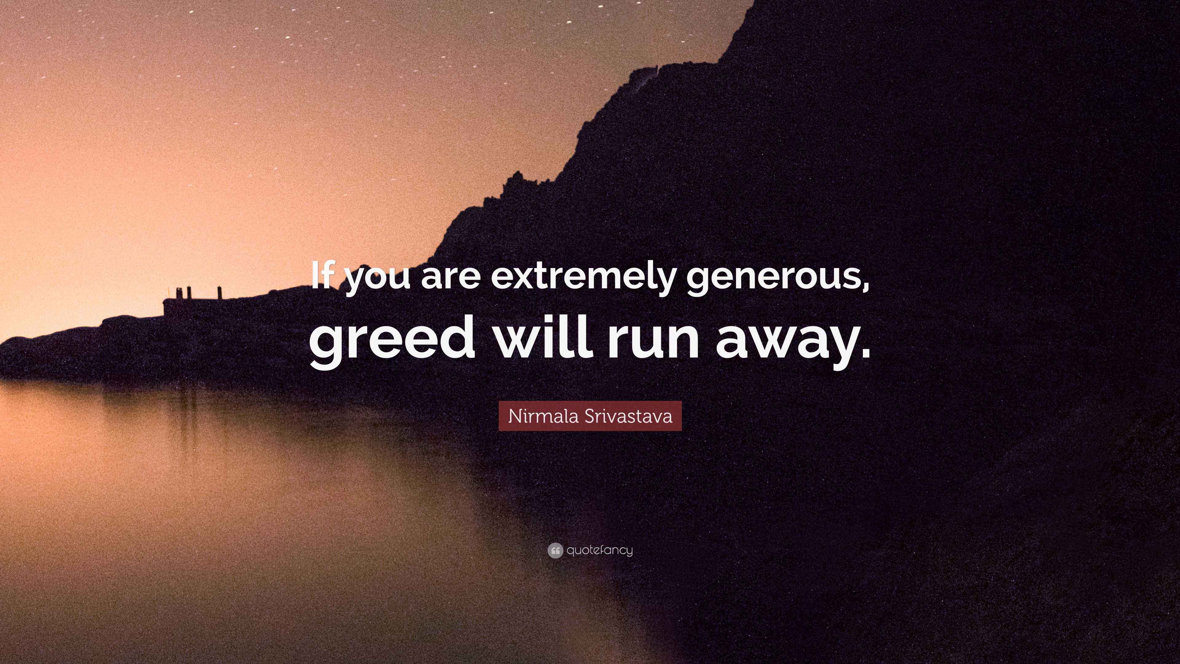 Nirmala Srivastava Quote: “If you are extremely generous, greed will ...