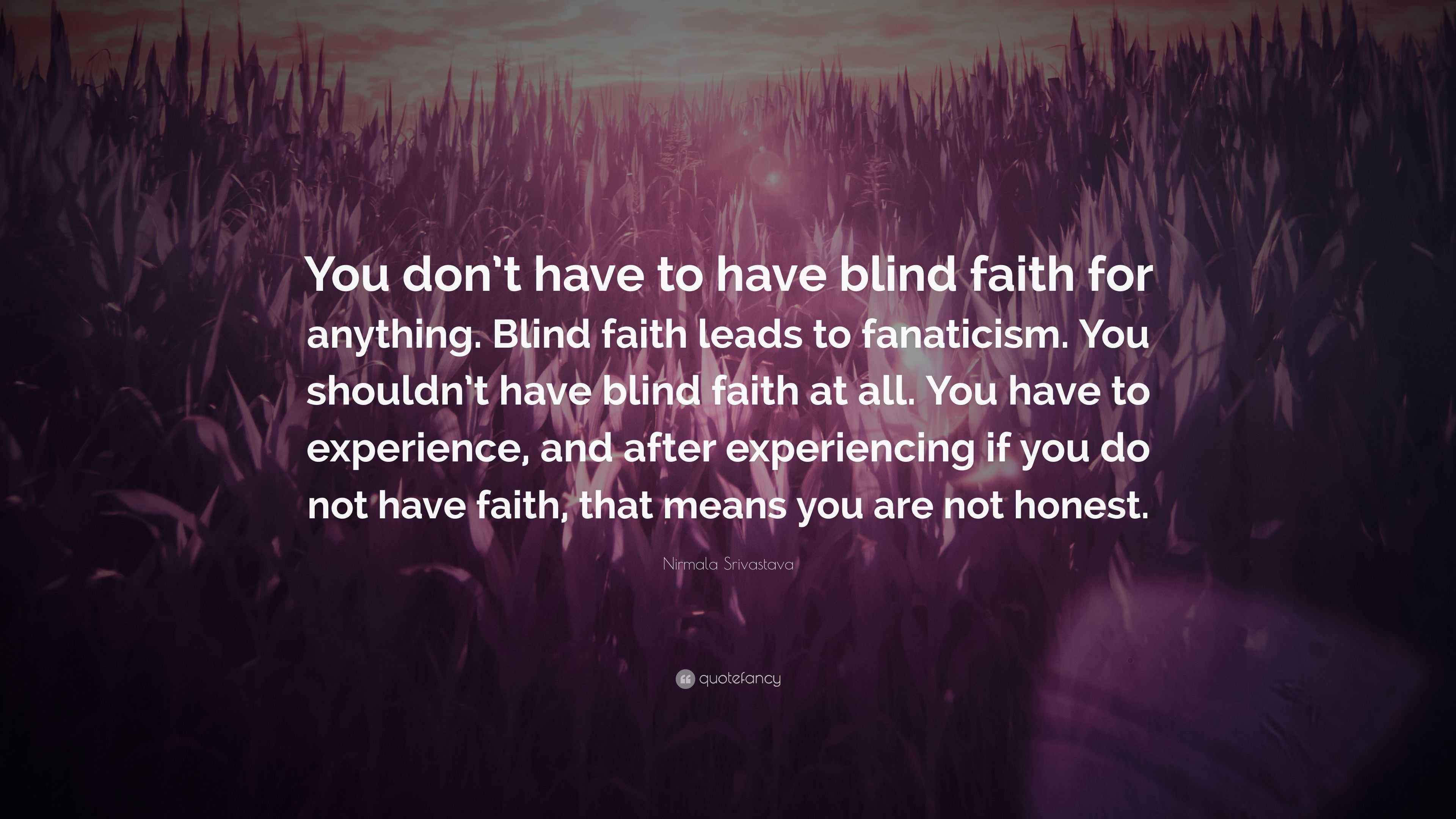 Nirmala Srivastava Quote: “You don’t have to have blind faith for ...