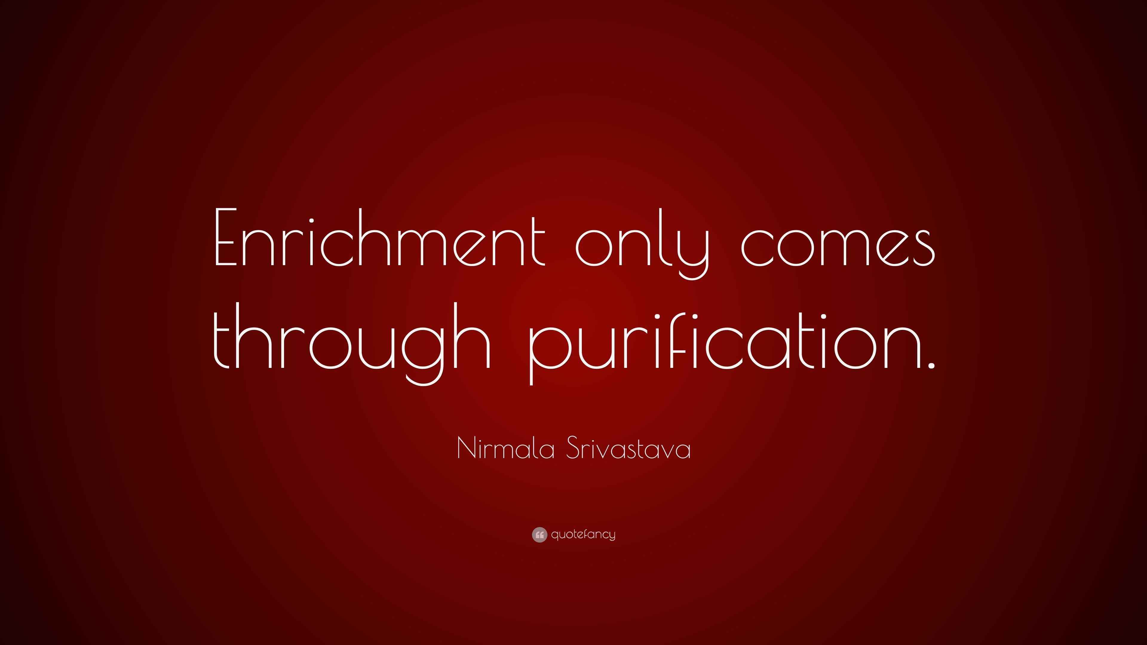 Nirmala Srivastava Quote: “Enrichment only comes through purification.”