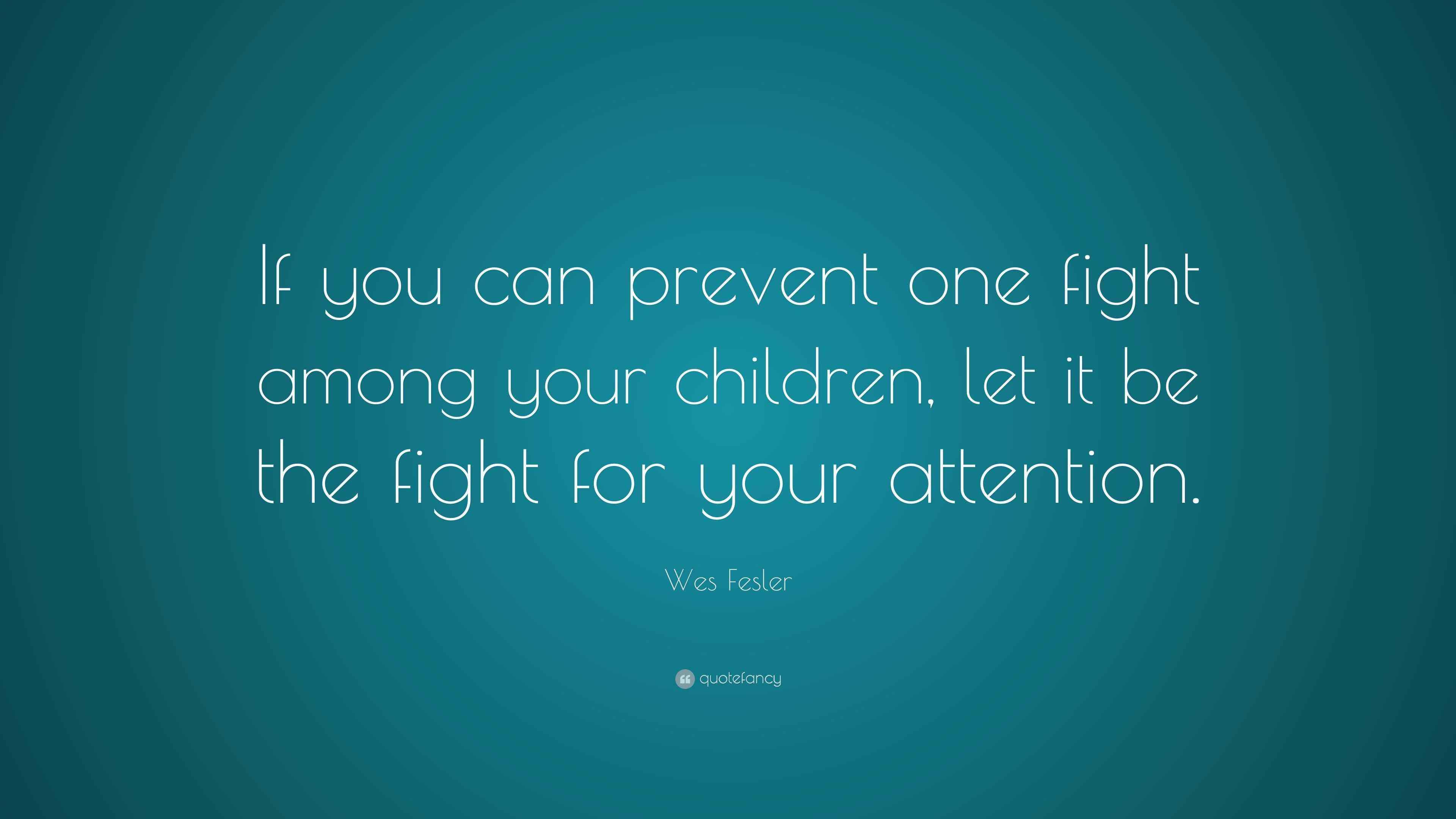 Wes Fesler Quote: “If you can prevent one fight among your children ...