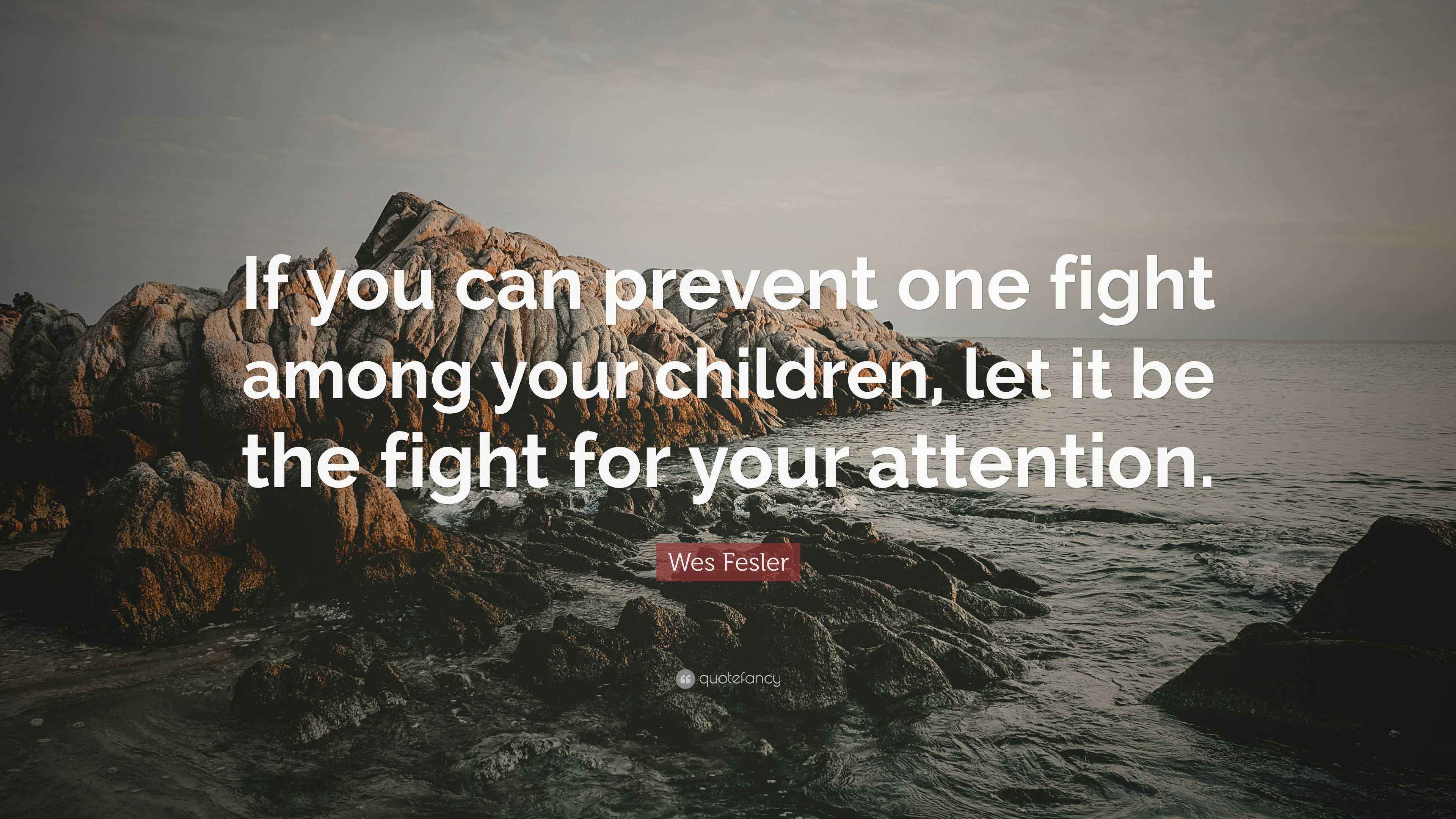 Wes Fesler Quote: “If you can prevent one fight among your children ...