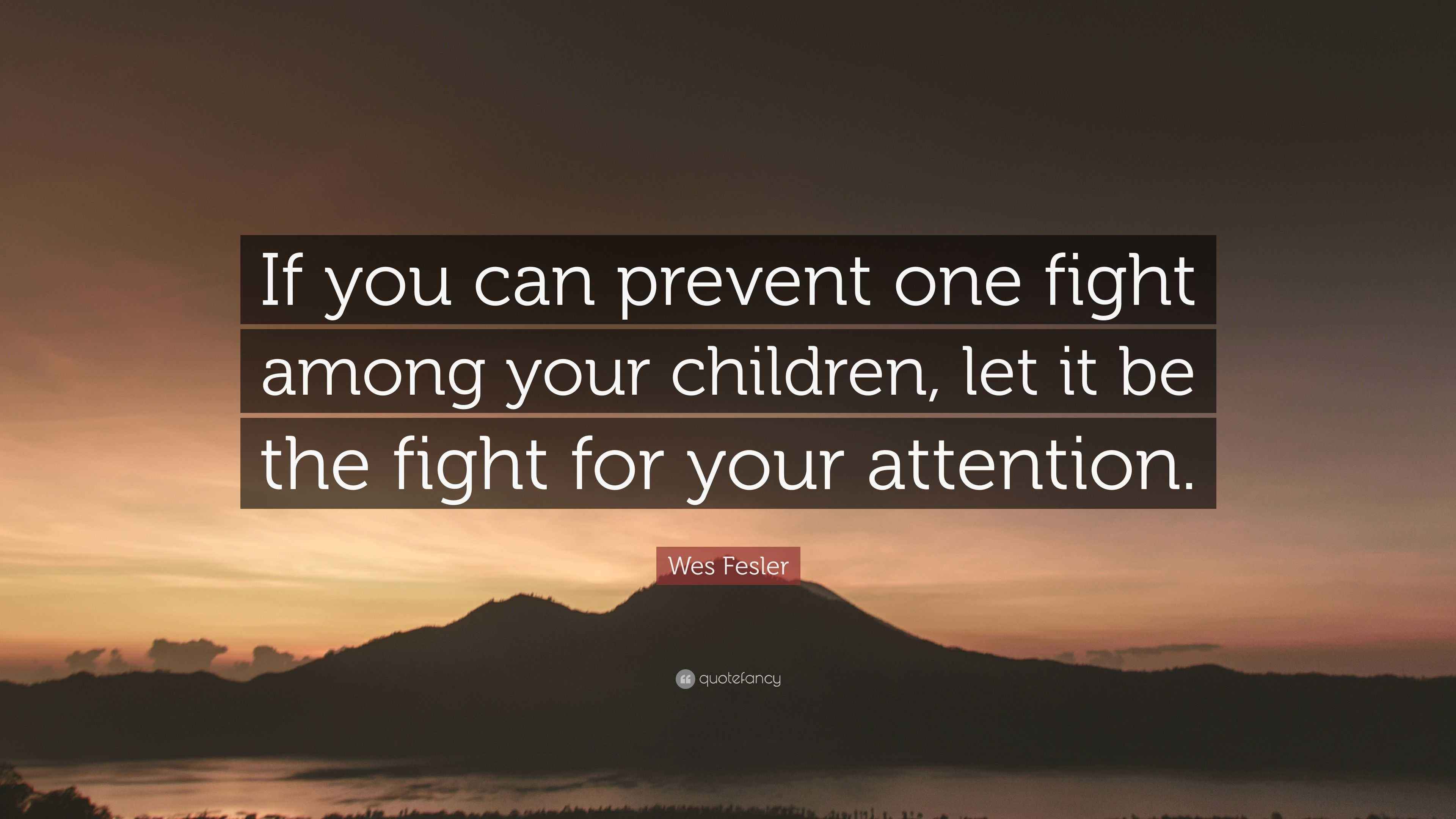 Wes Fesler Quote: “If you can prevent one fight among your children ...