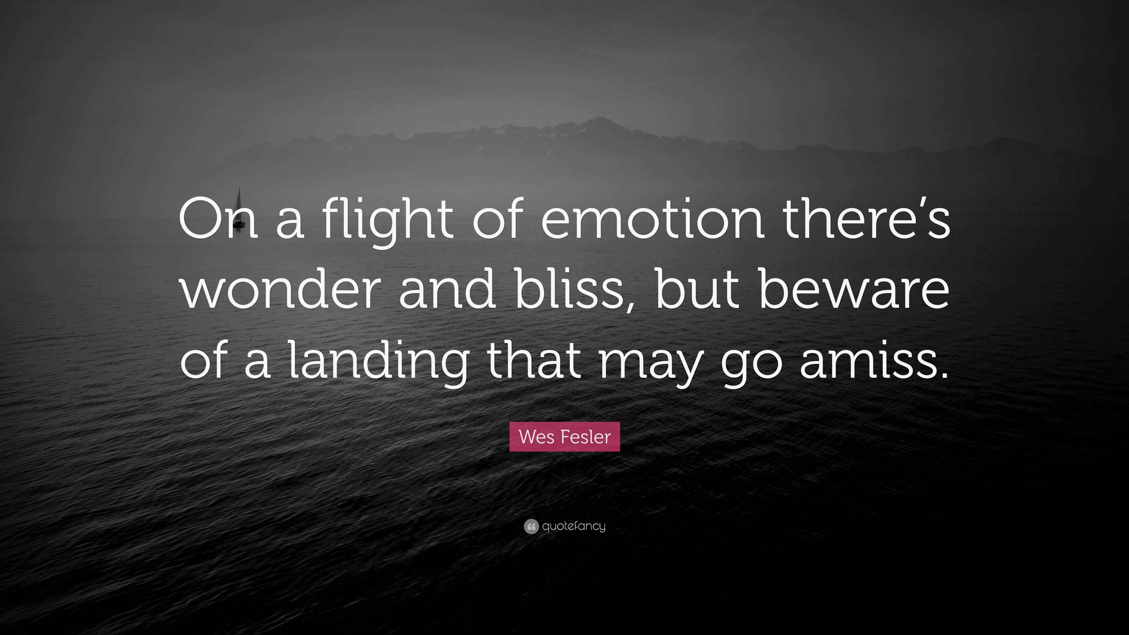 Wes Fesler Quote: “On a flight of emotion there’s wonder and bliss, but ...