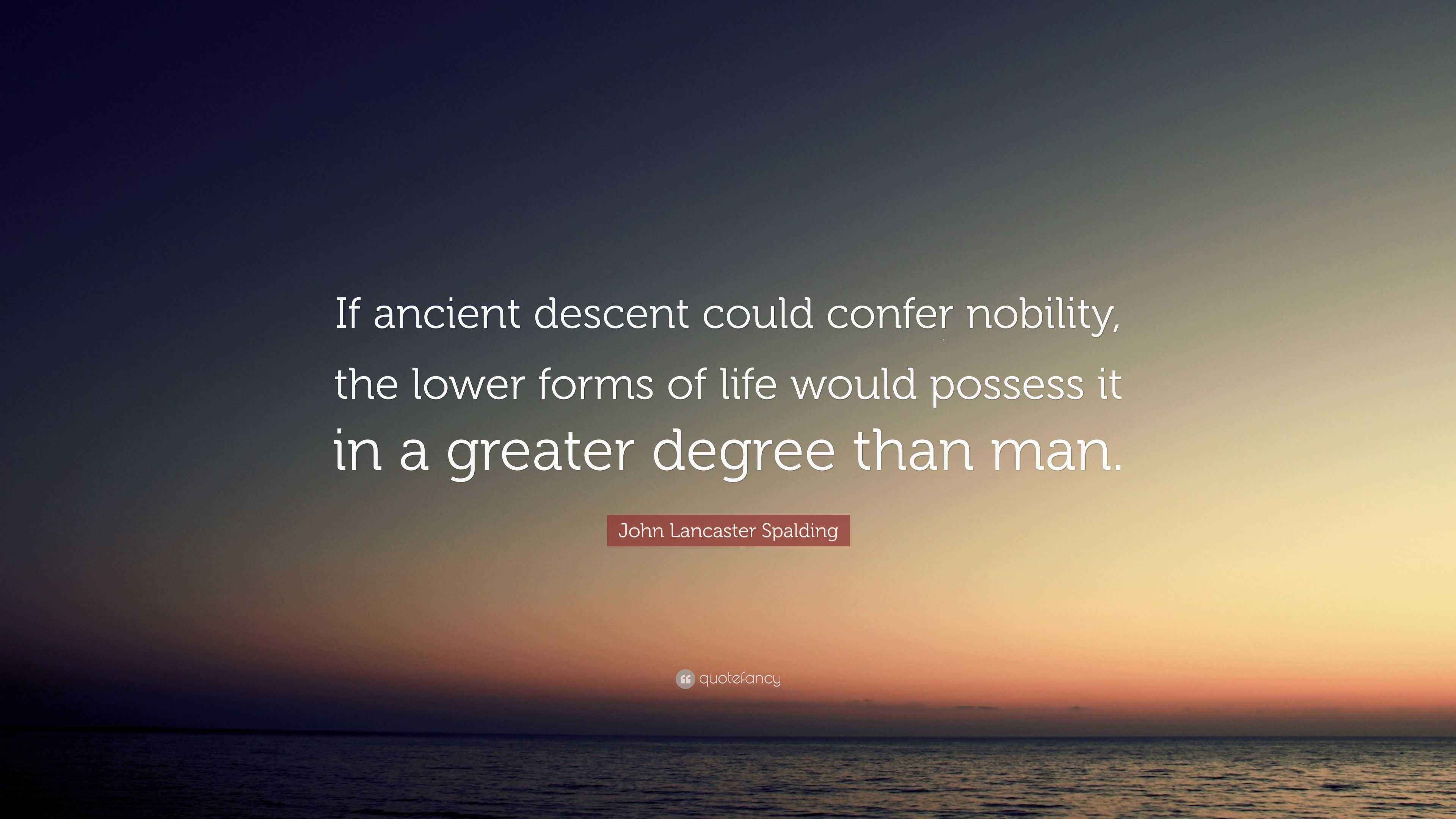 John Lancaster Spalding Quote: “If ancient descent could confer ...