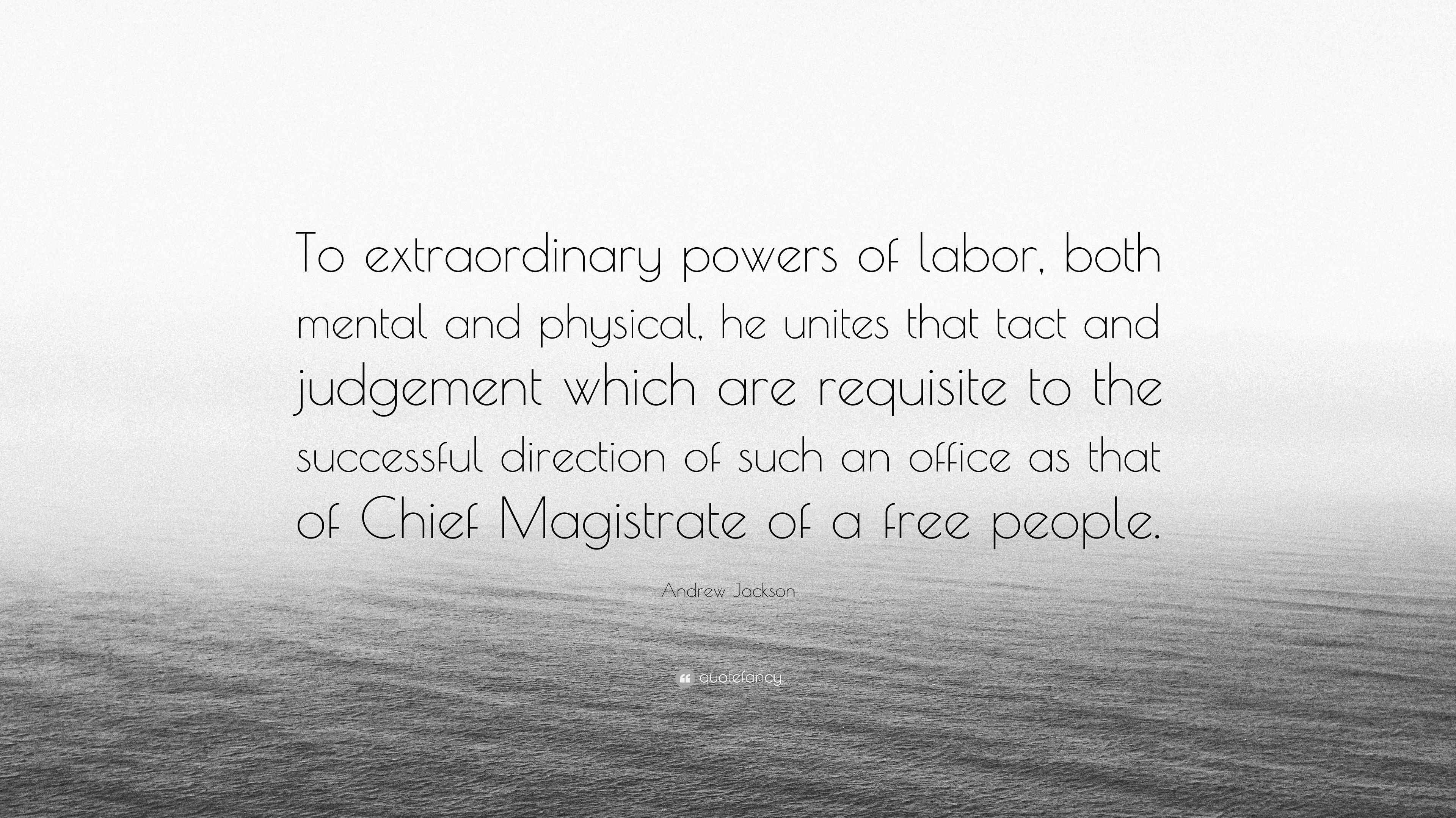 Andrew Jackson Quote: “To extraordinary powers of labor, both mental ...