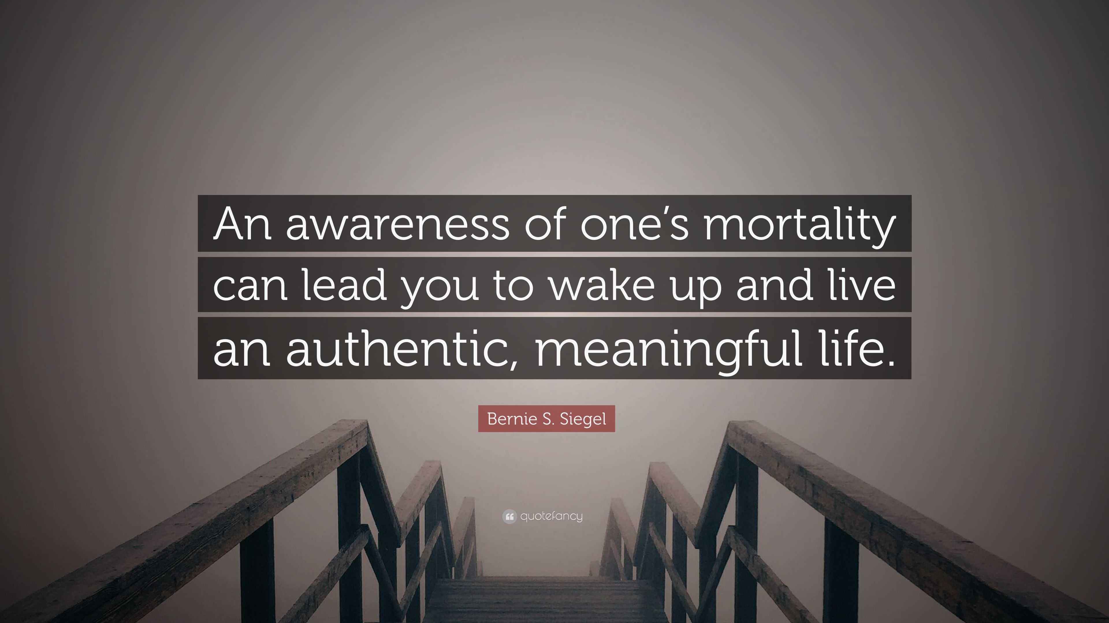 Bernie S. Siegel Quote: “An awareness of one’s mortality can lead you ...