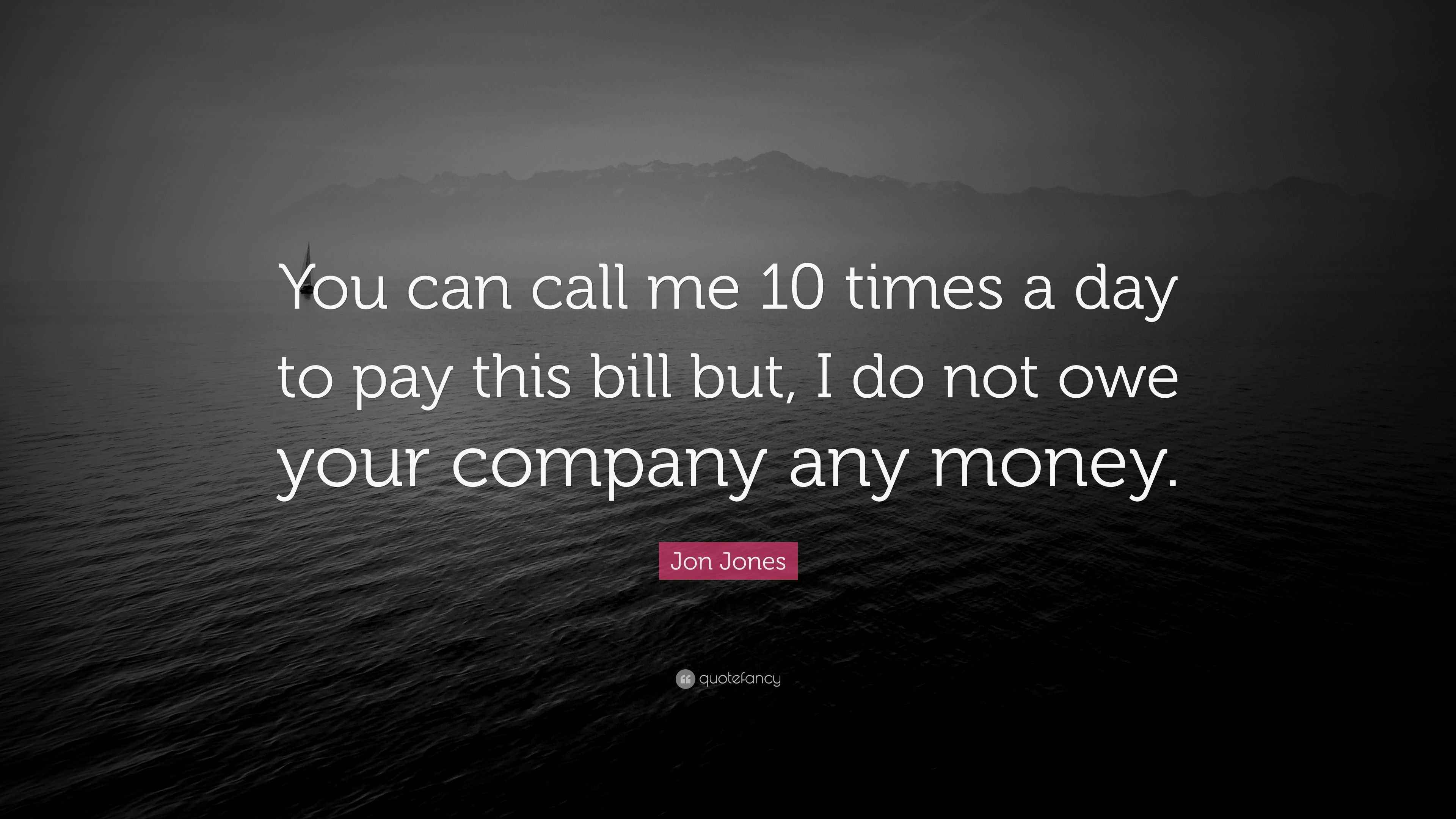 Jon Jones Quote: “You can call me 10 times a day to pay this bill but ...