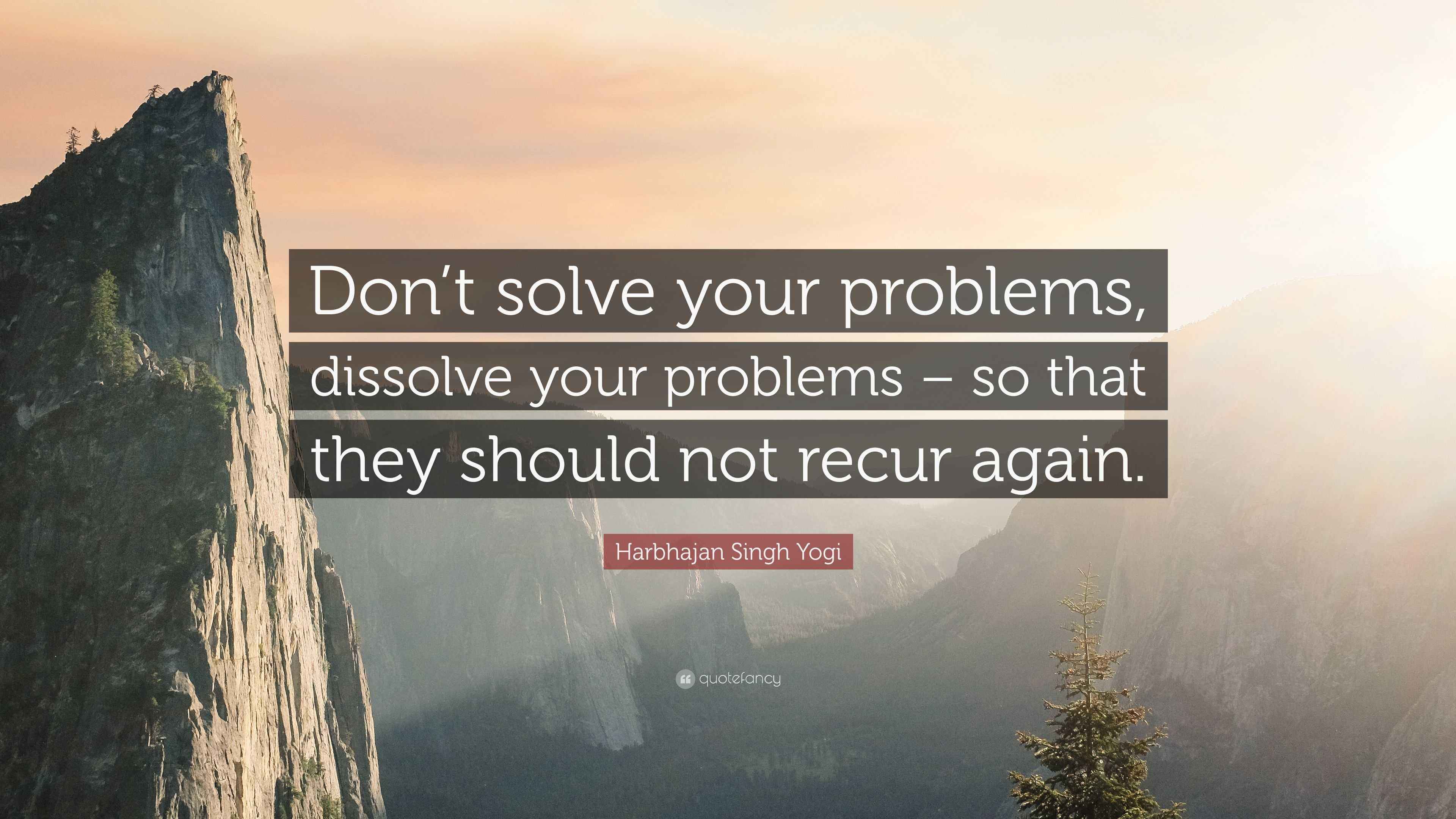 Harbhajan Singh Yogi Quote: “Don’t solve your problems, dissolve your ...
