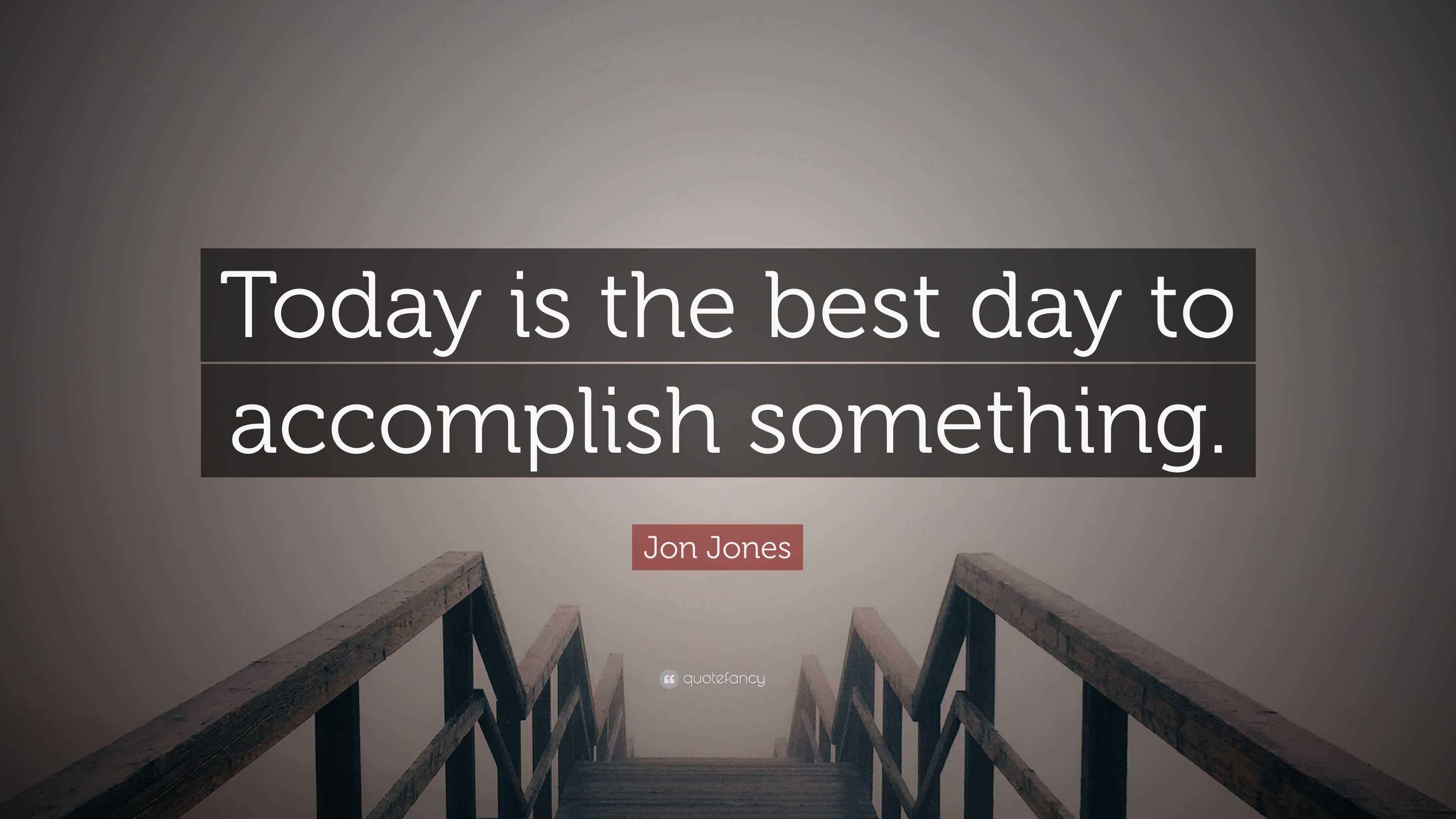 Jon Jones Quote: “Today is the best day to accomplish something.”