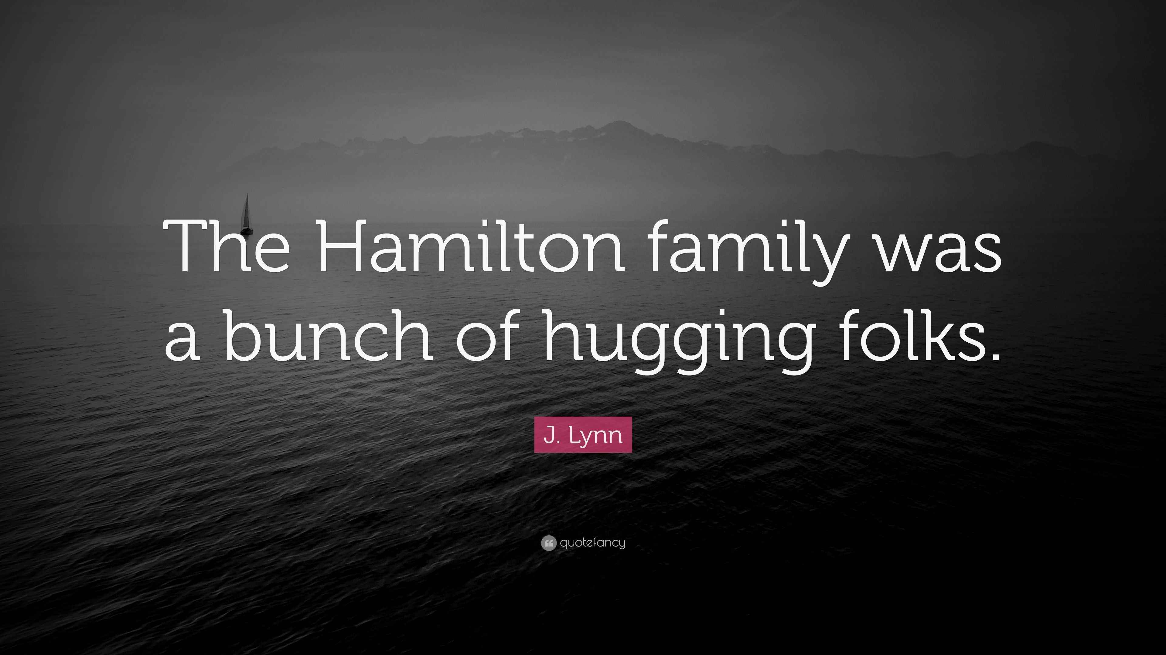 J. Lynn Quote: “The Hamilton family was a bunch of hugging folks.”