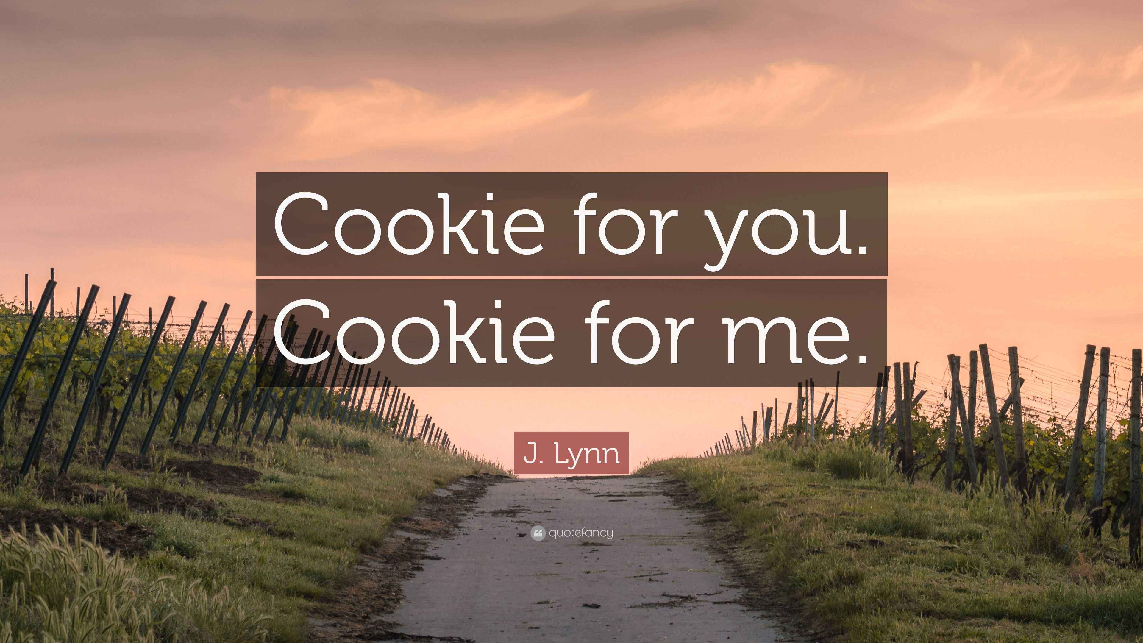 J. Lynn Quote: “Cookie for you. Cookie for me.”