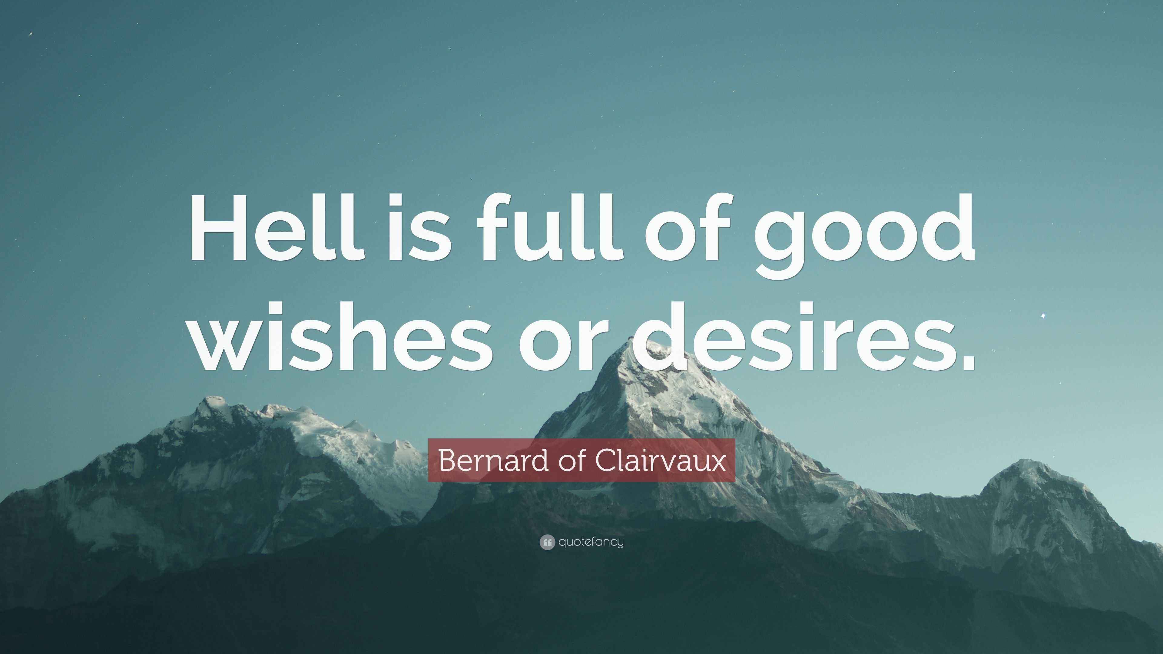 Bernard of Clairvaux Quote: “Hell is full of good wishes or desires.”