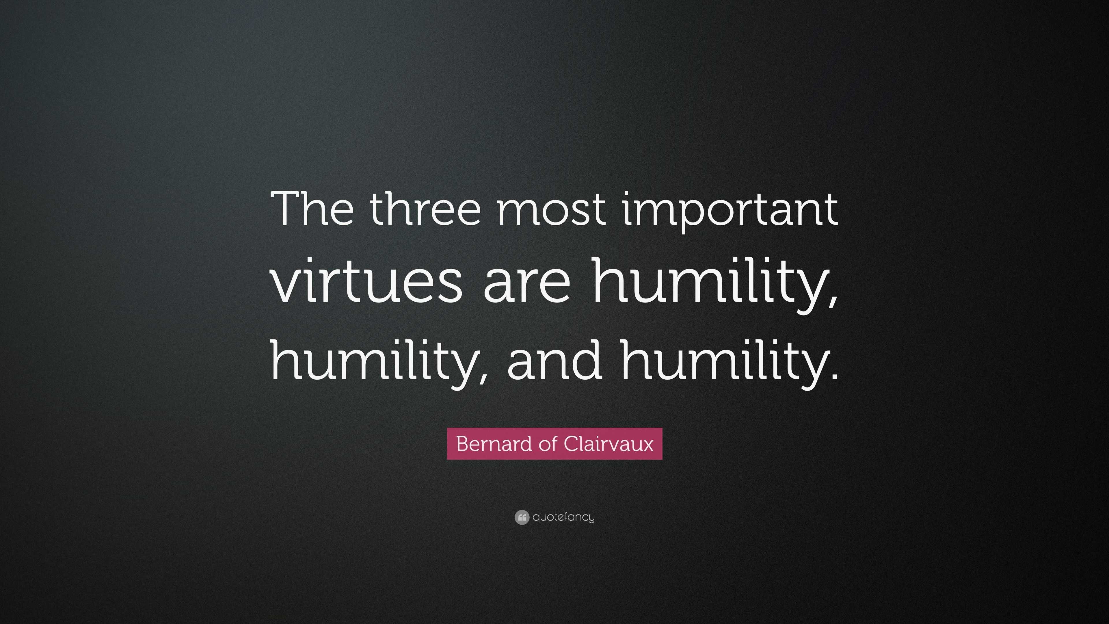 Bernard of Clairvaux Quote: “The three most important virtues are ...