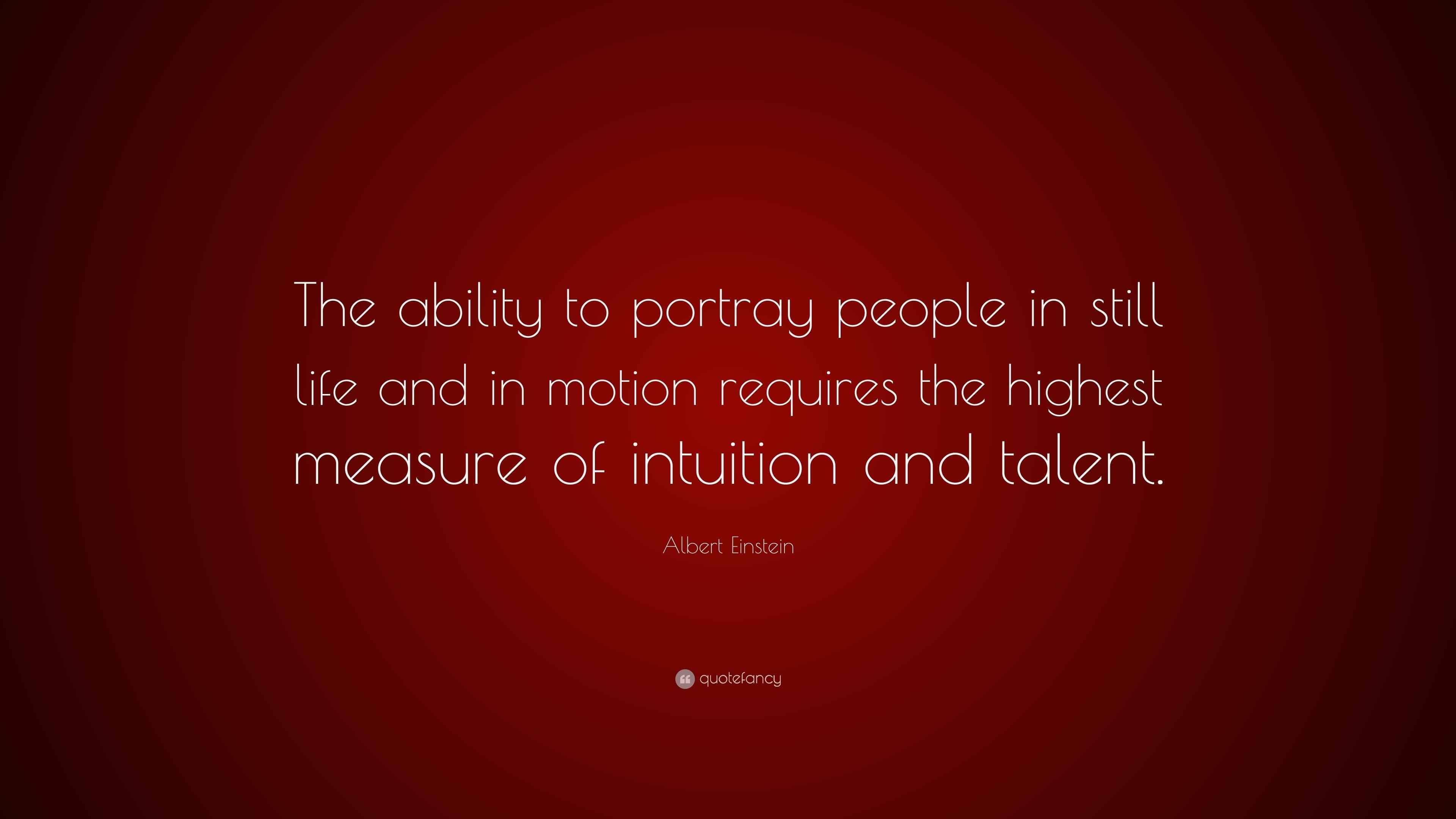 Albert Einstein Quote: “The ability to portray people in still life and ...