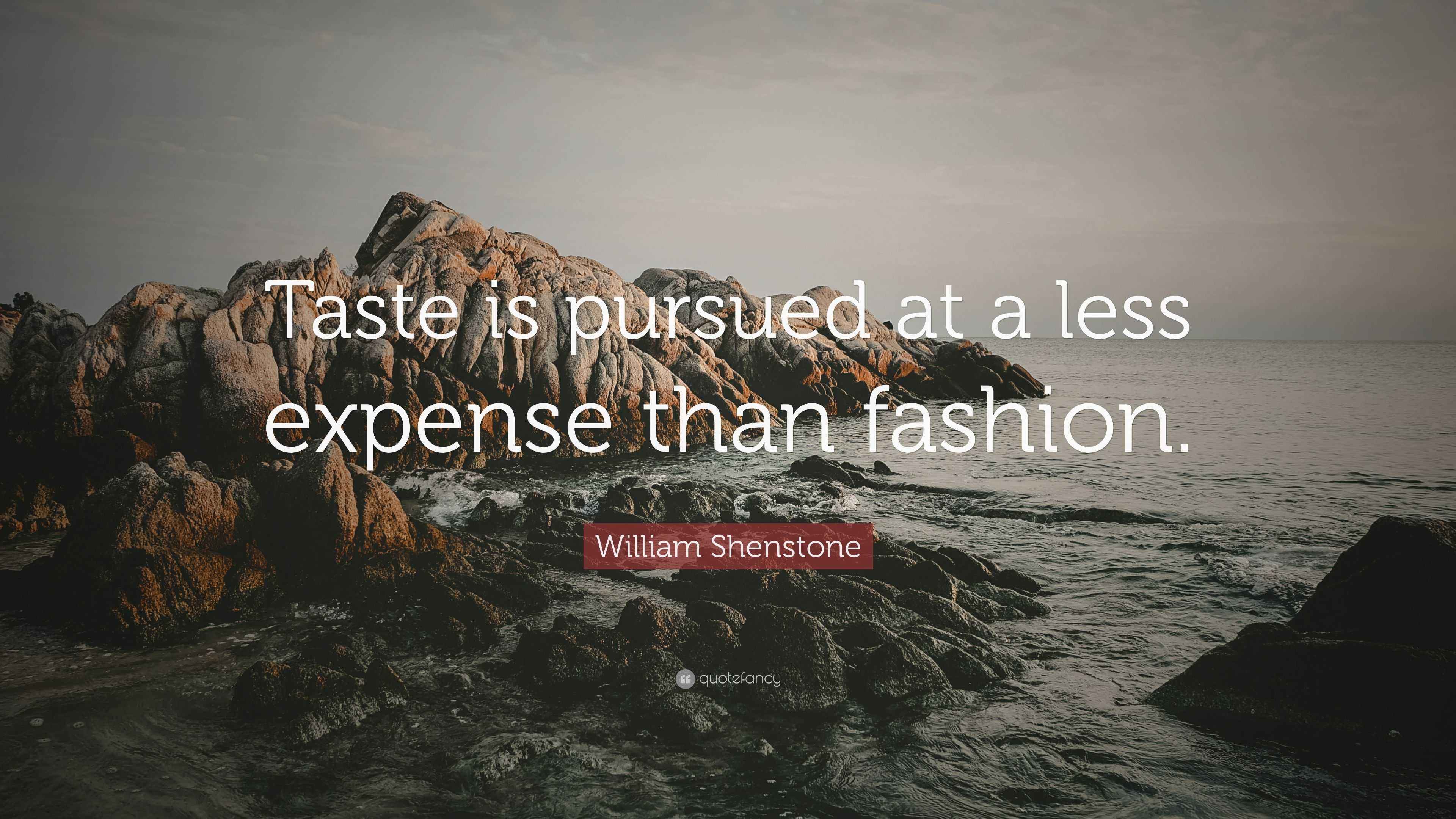 William Shenstone Quote: “Taste is pursued at a less expense than fashion.”