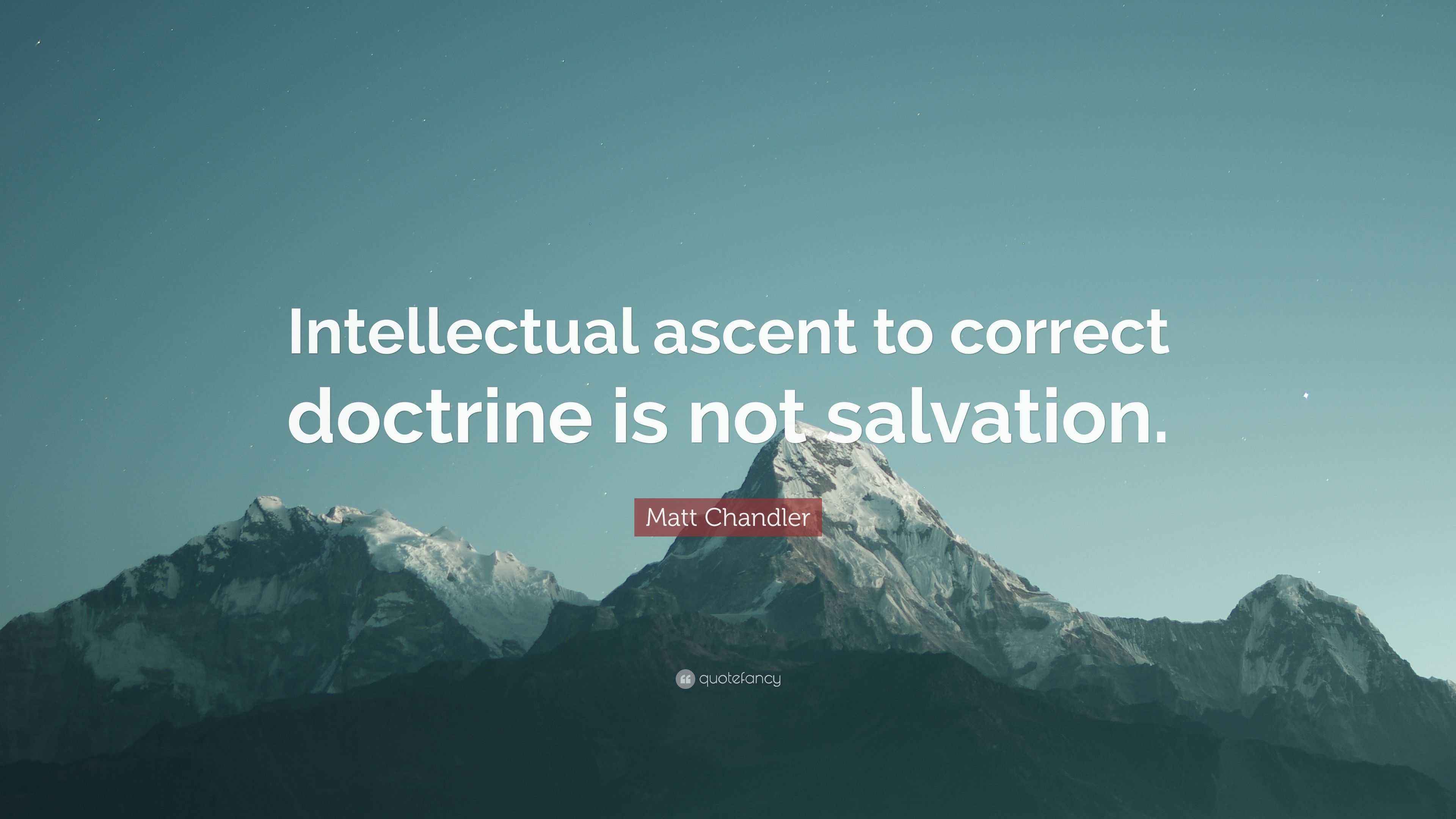 Matt Chandler Quote: “Intellectual ascent to correct doctrine is not ...