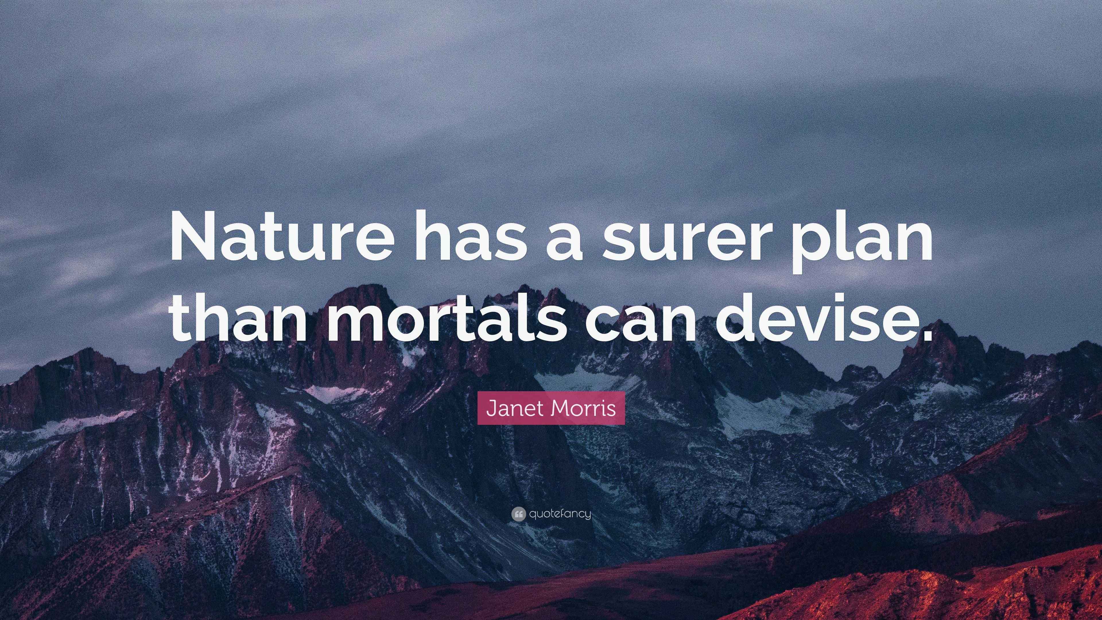 Janet Morris Quote: “Nature has a surer plan than mortals can devise.”