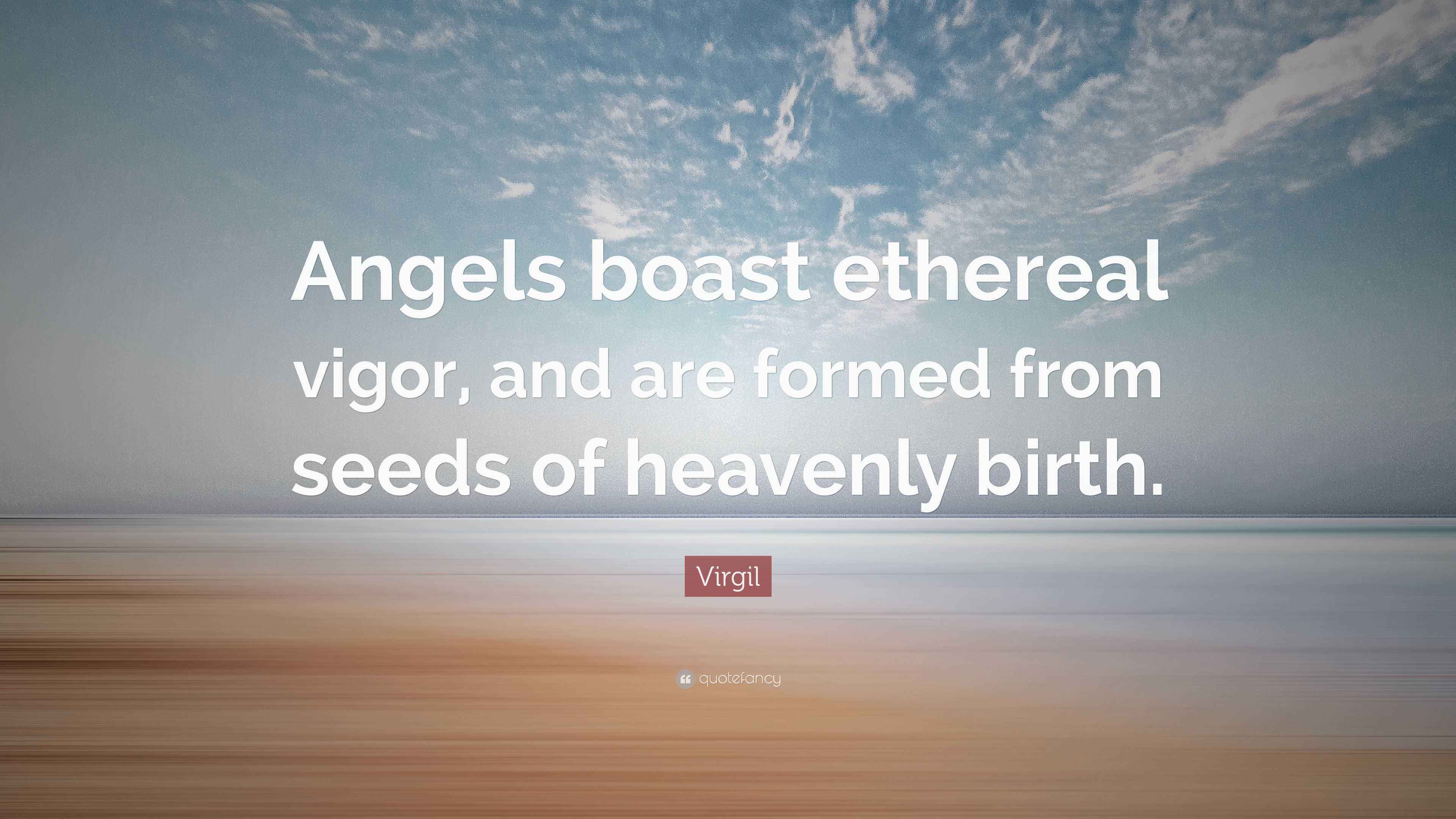 Virgil Quote: “Angels boast ethereal vigor, and are formed from seeds ...
