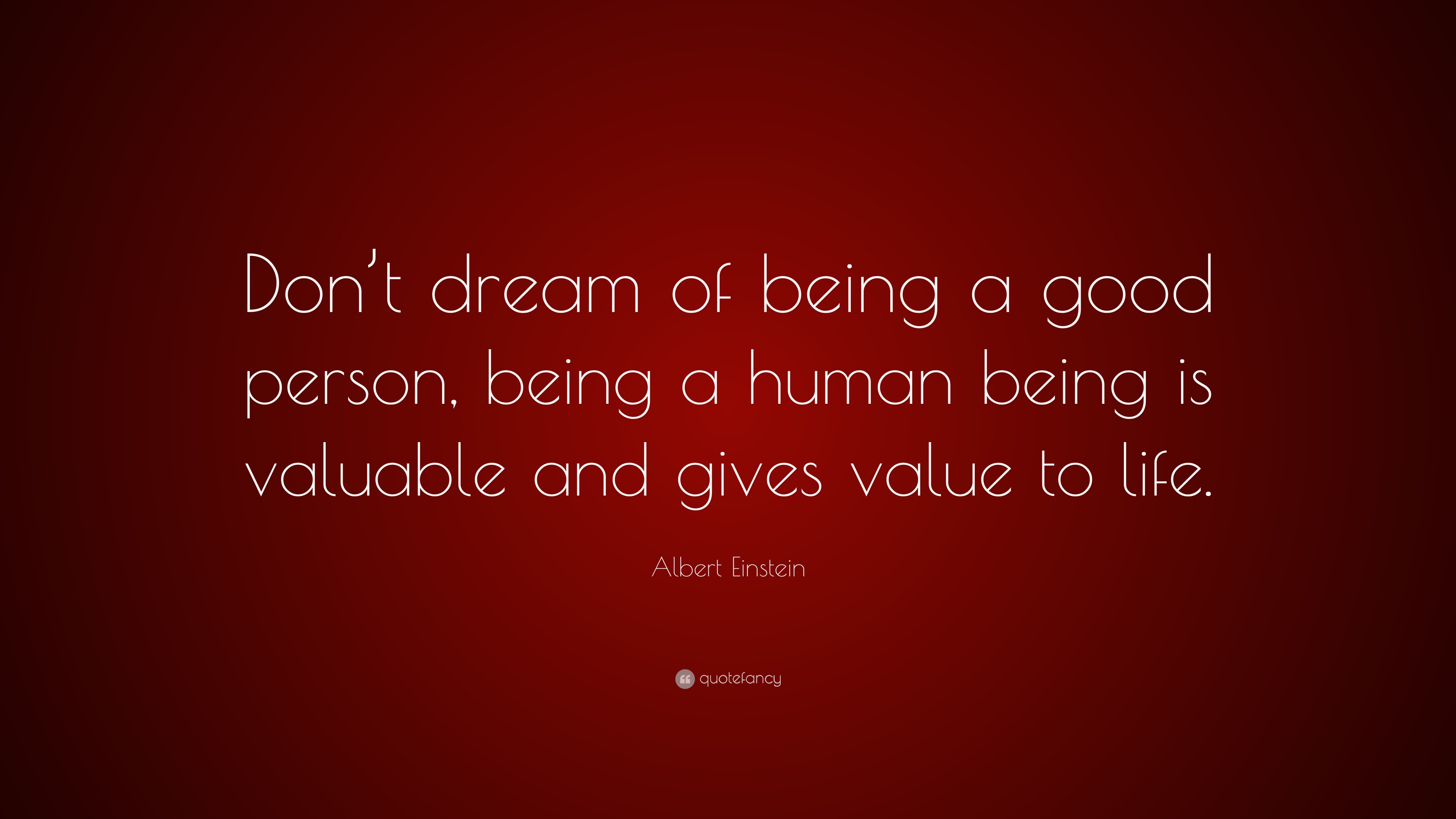 Albert Einstein Quote: “Don’t dream of being a good person, being a ...