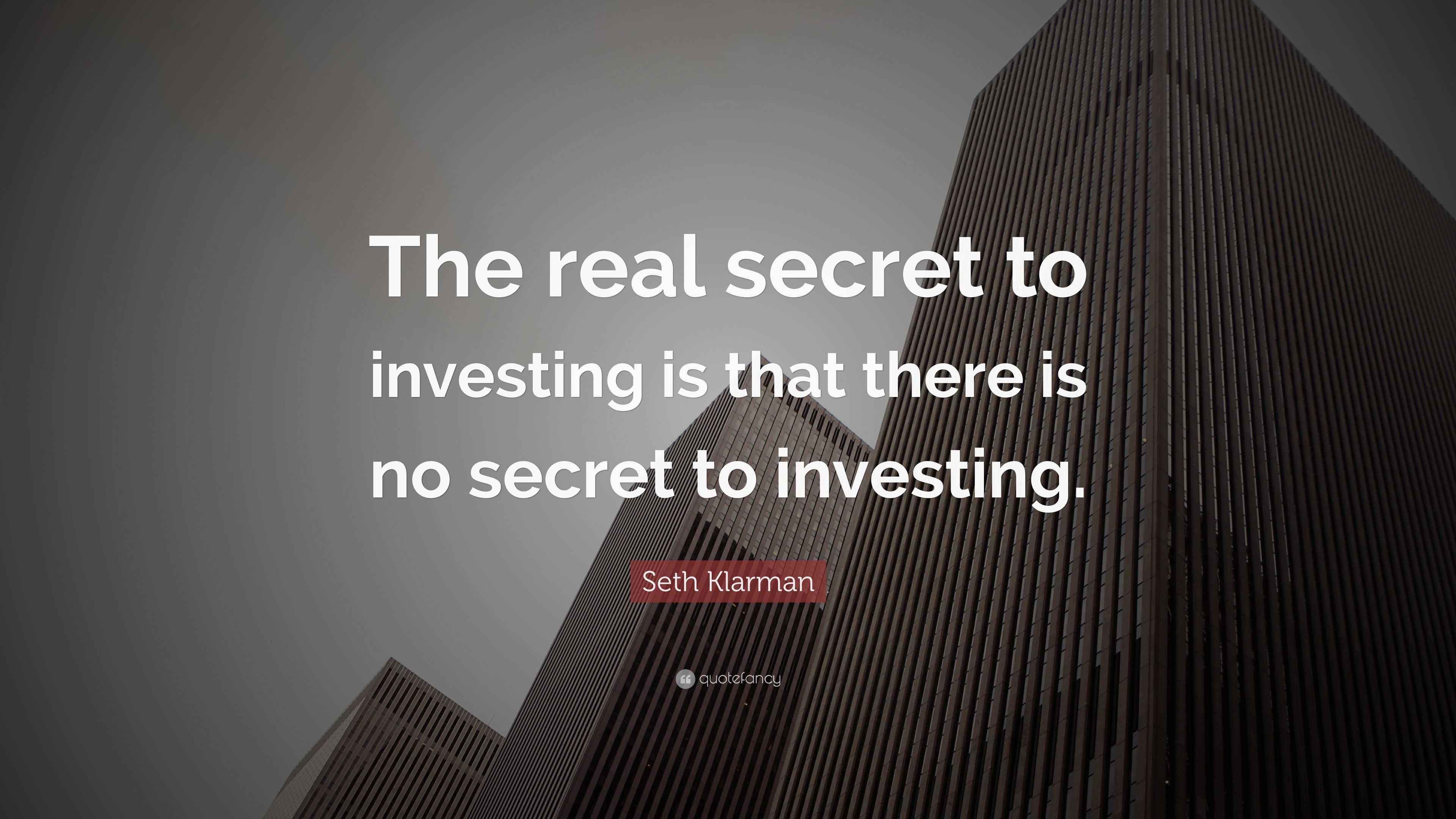 Seth Klarman Quote: “The real secret to investing is that there is no ...