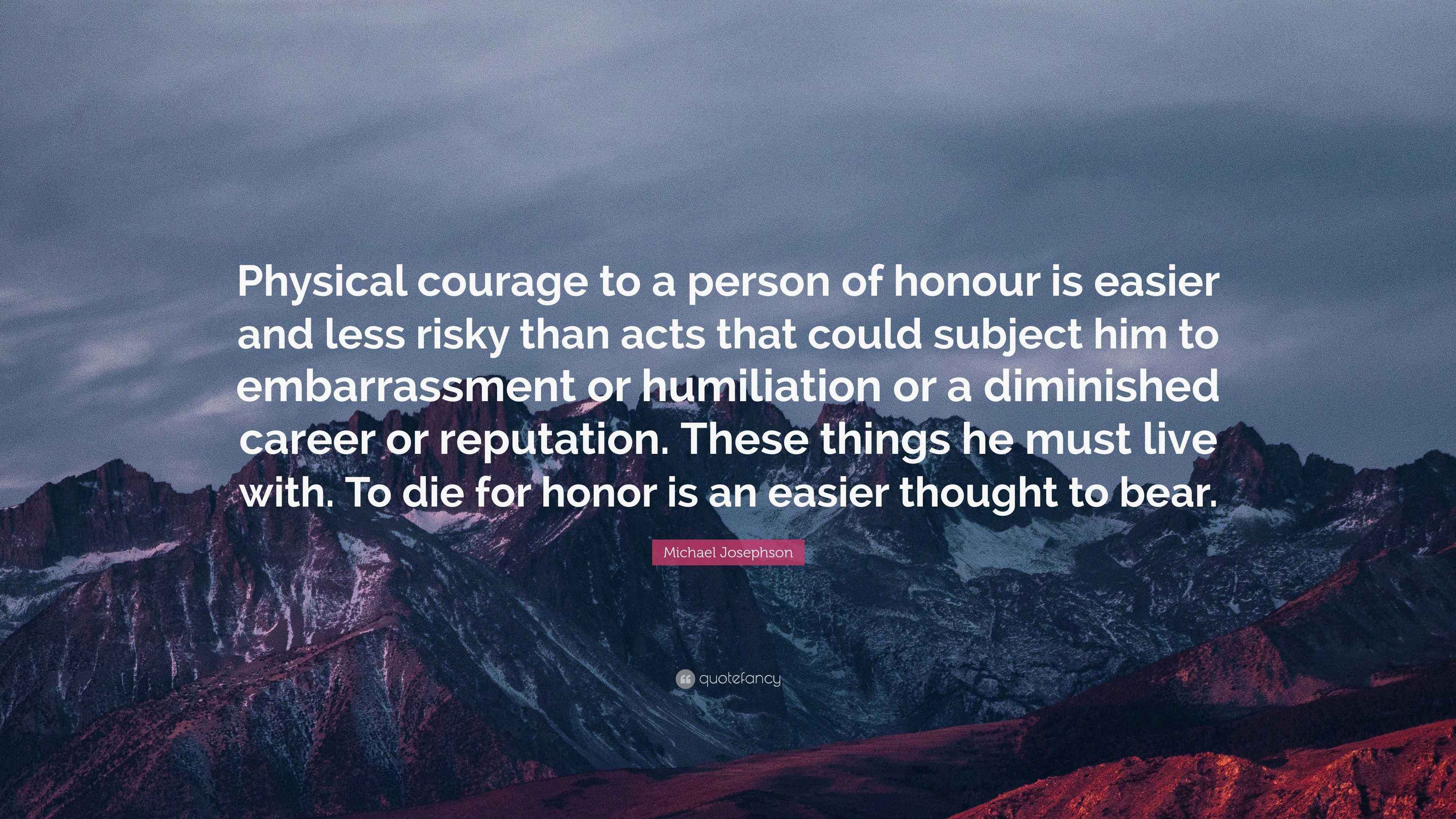Michael Josephson Quote: “Physical courage to a person of honour is ...