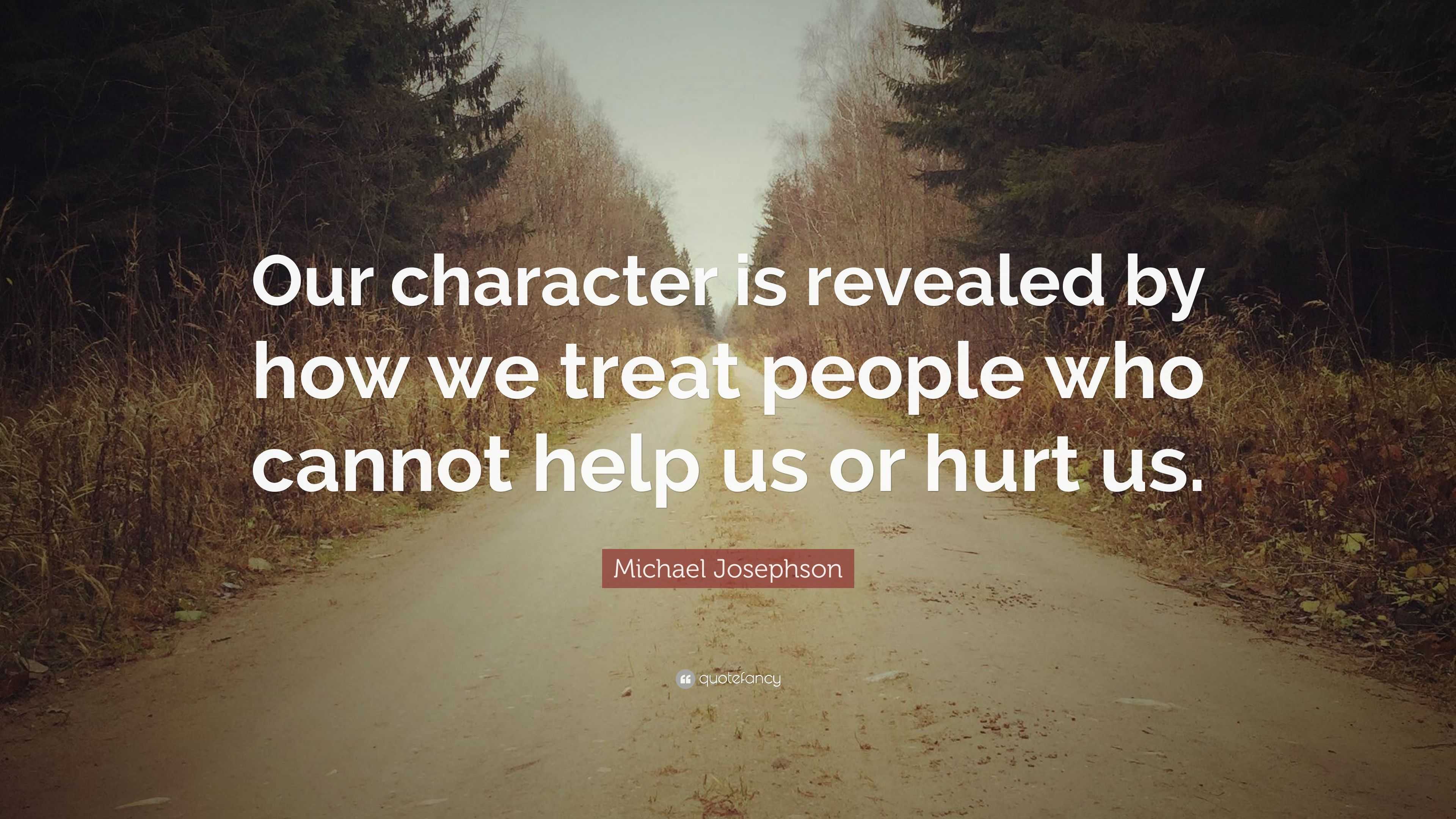 Michael Josephson Quote: “Our character is revealed by how we treat ...