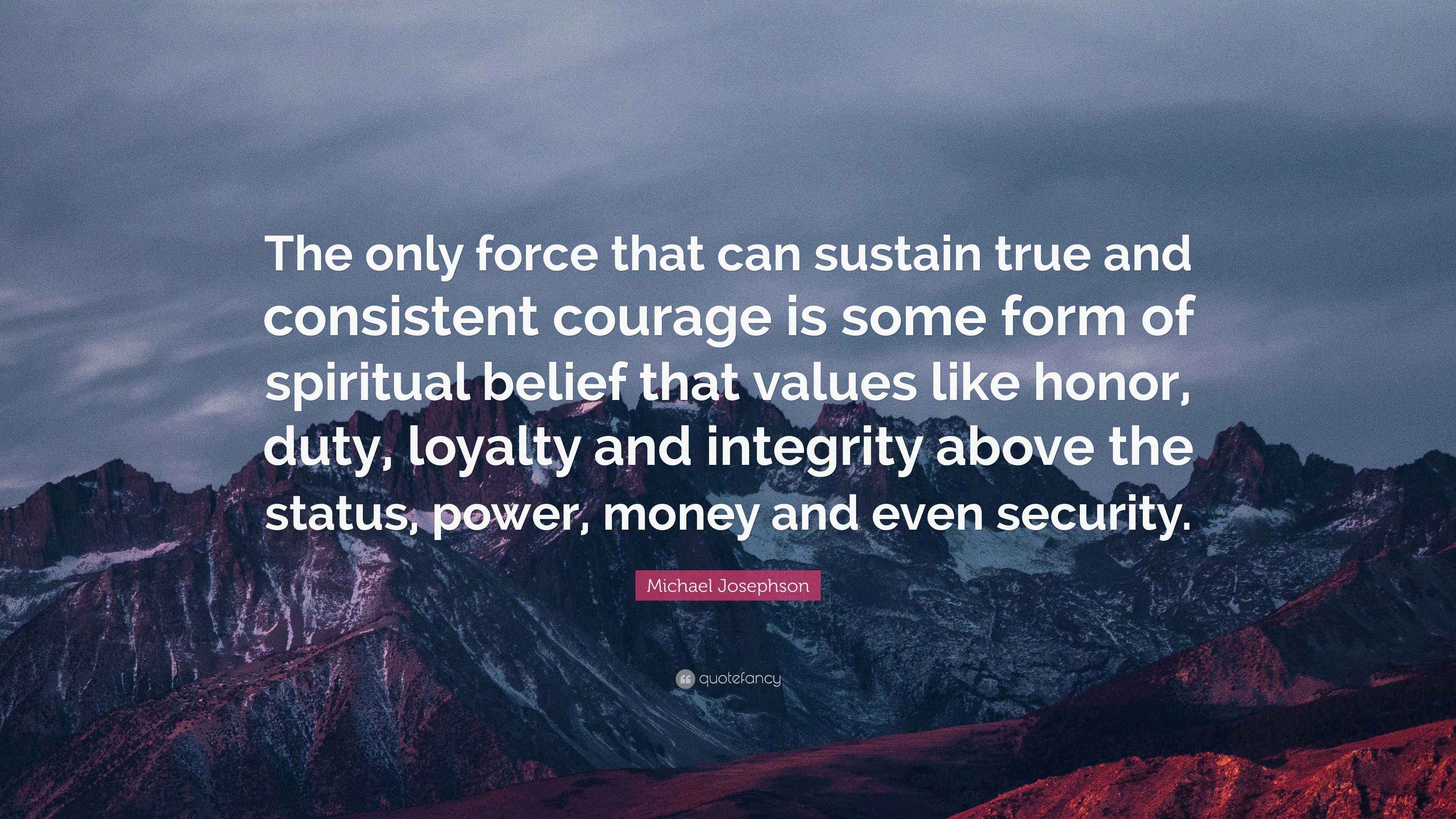 Michael Josephson Quote: “The only force that can sustain true and ...