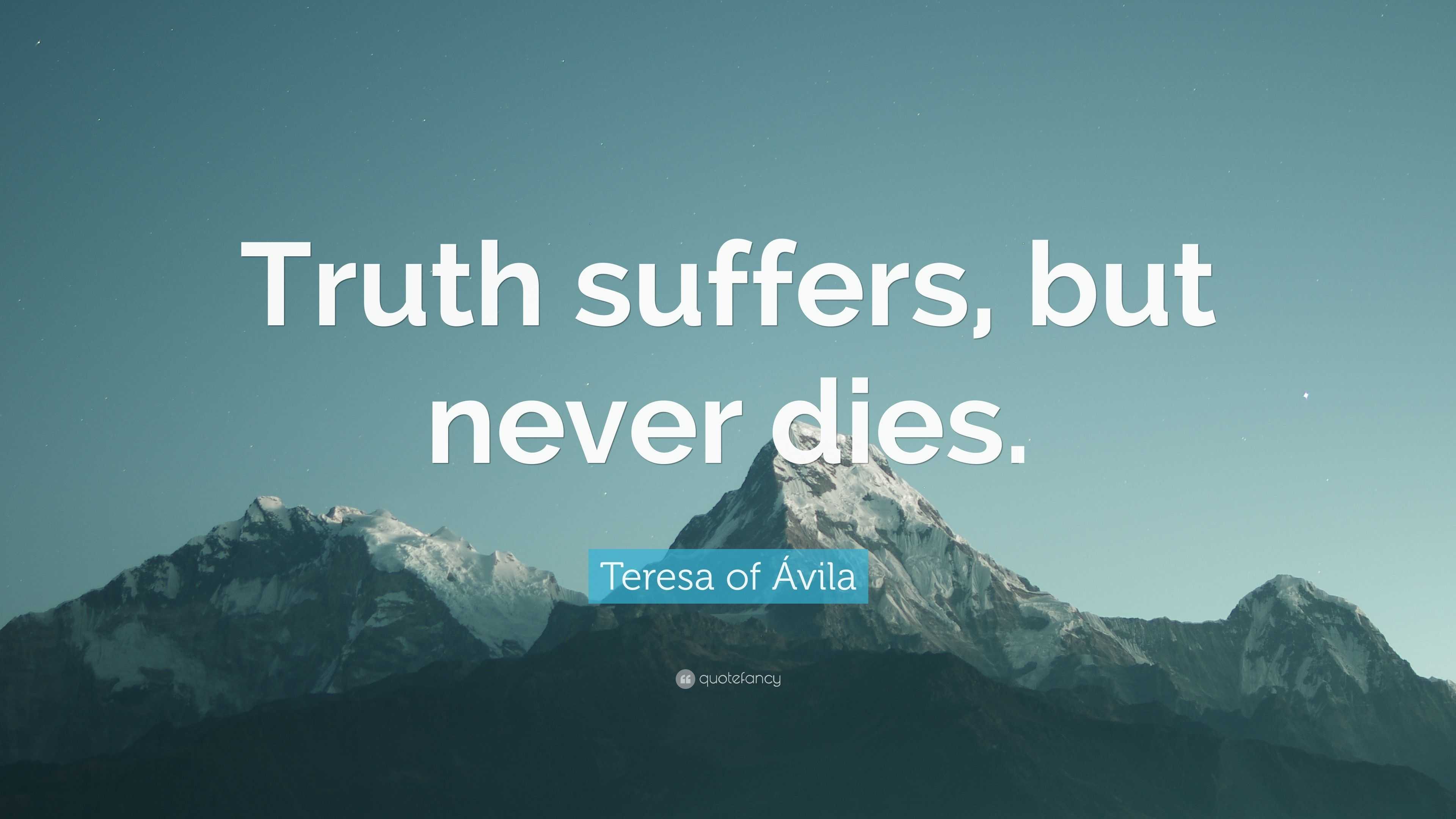 Teresa of Ávila Quote: “Truth suffers, but never dies.”