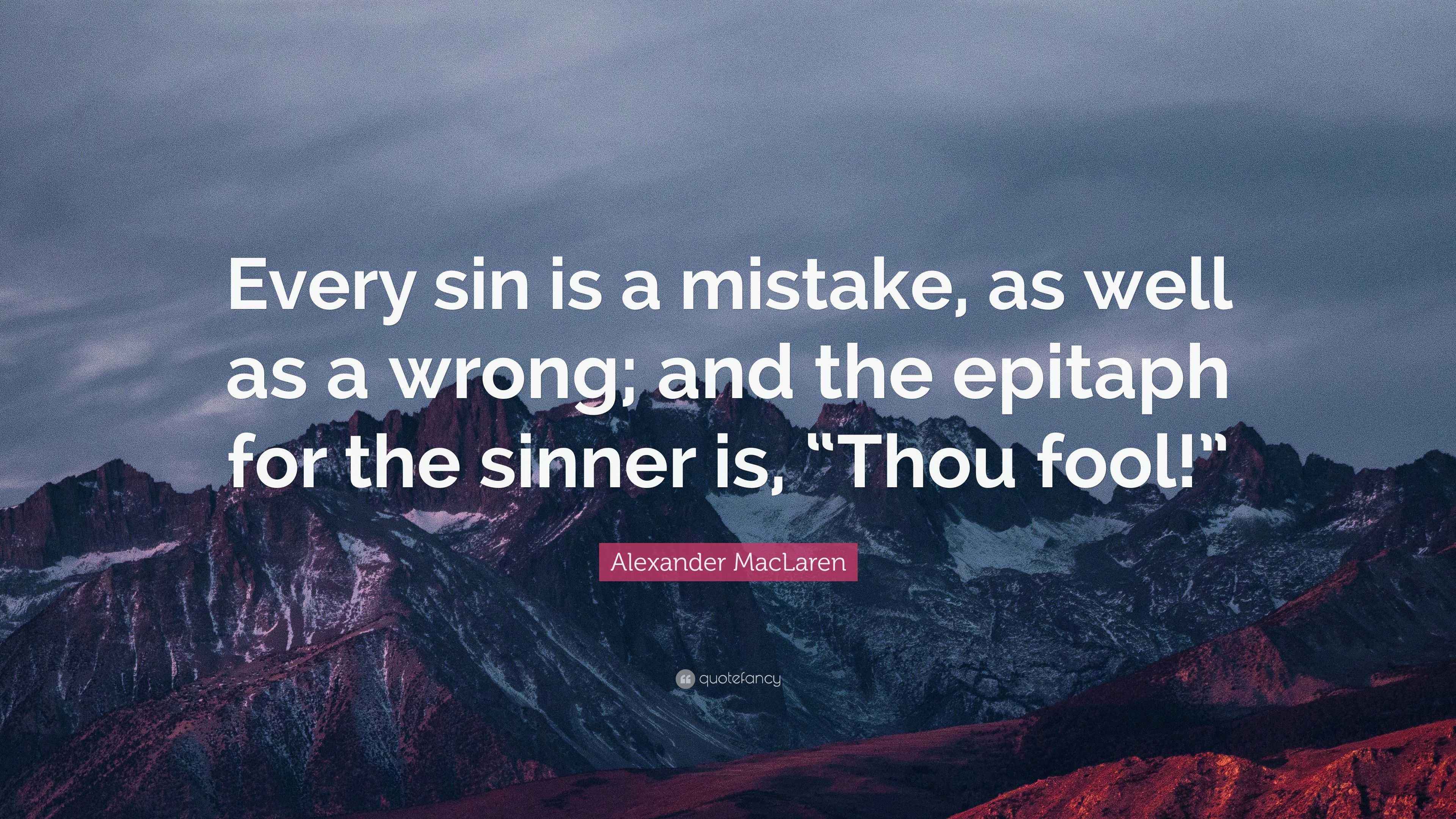 Alexander MacLaren Quote: “Every sin is a mistake, as well as a wrong ...