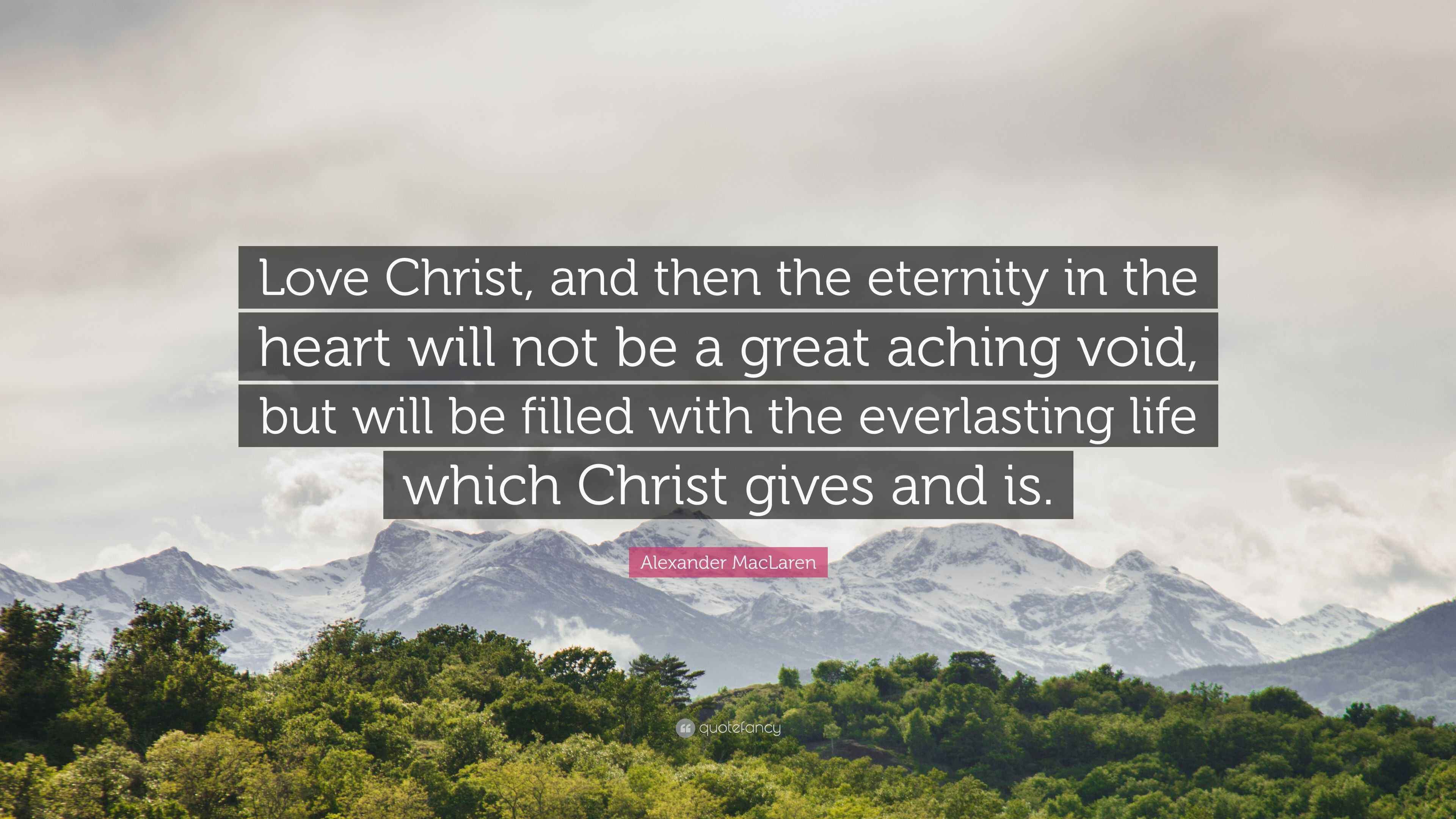 Alexander MacLaren Quote: “Love Christ, and then the eternity in the ...