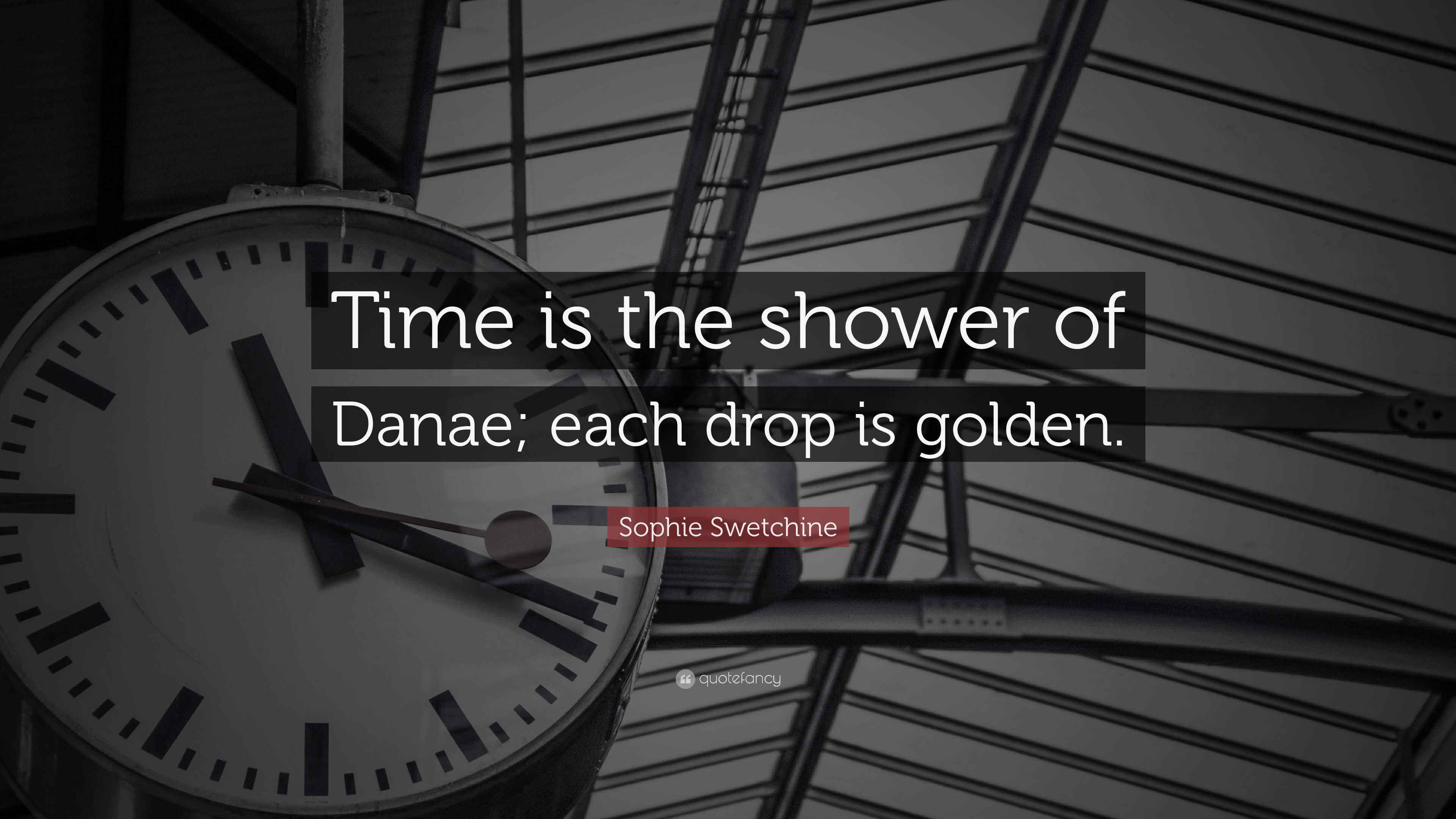 Sophie Swetchine Quote: “Time is the shower of Danae; each drop is golden.”