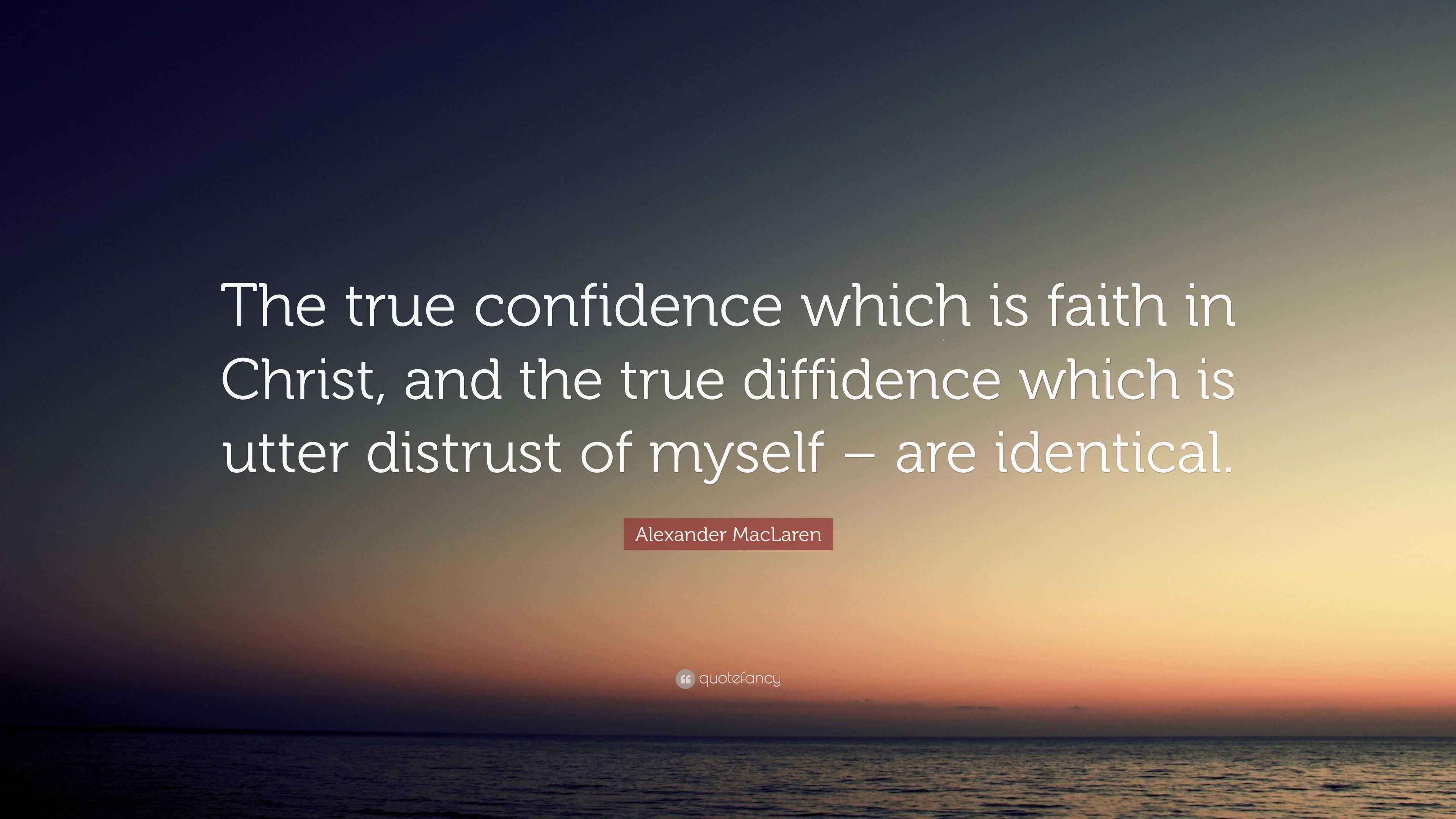 Alexander MacLaren Quote: “The true confidence which is faith in Christ ...